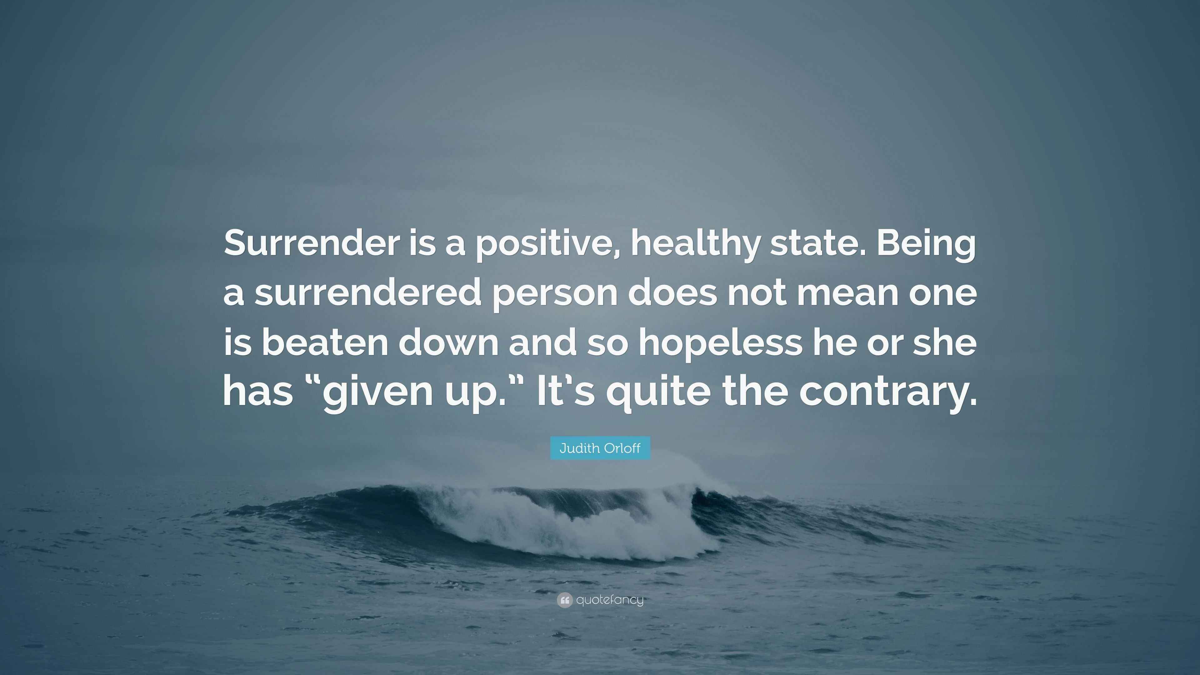 Judith Orloff Quote: “Surrender is a positive, healthy state. Being a ...