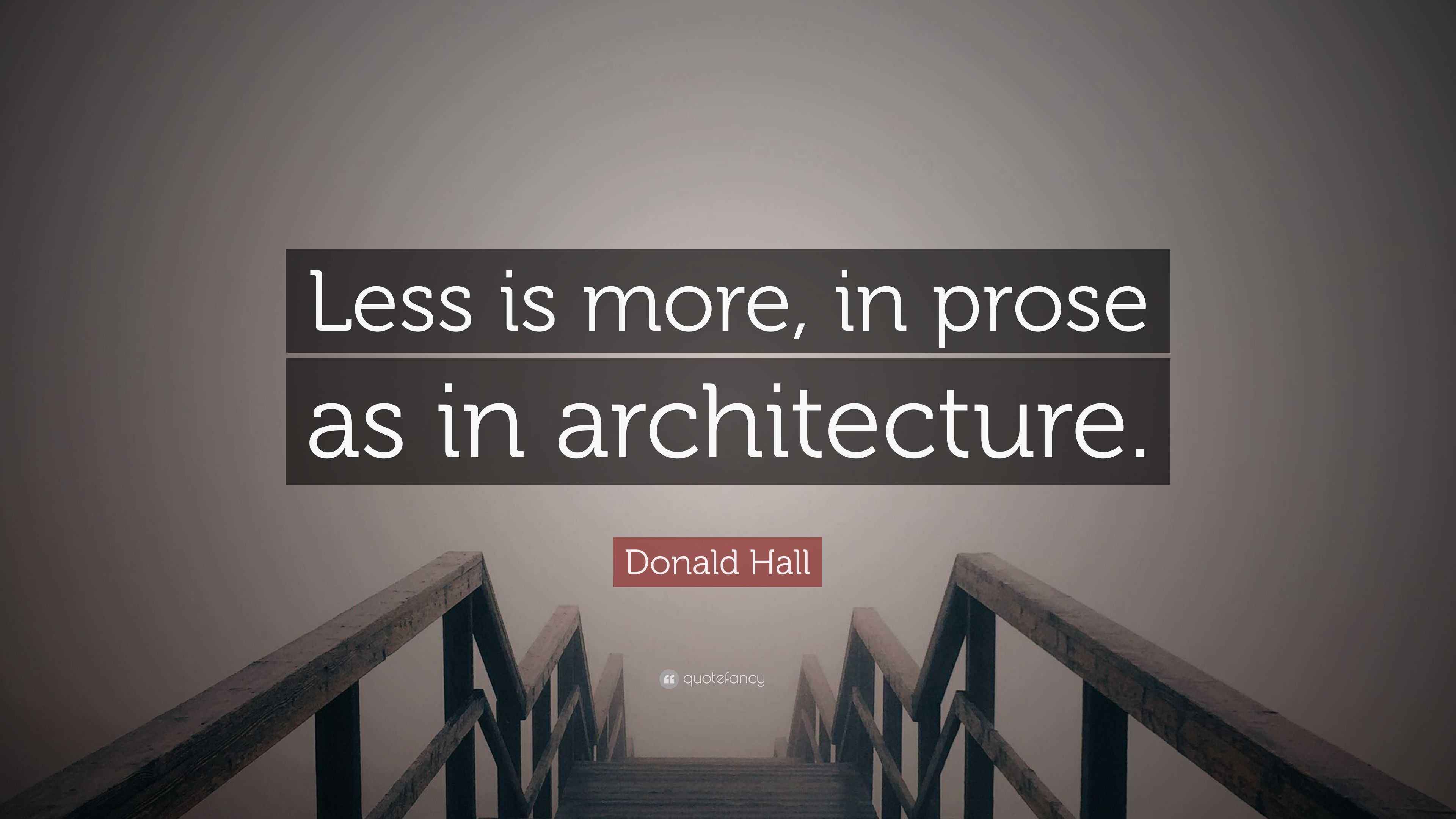 Donald Hall Quote: “Less is more, in prose as in architecture.”