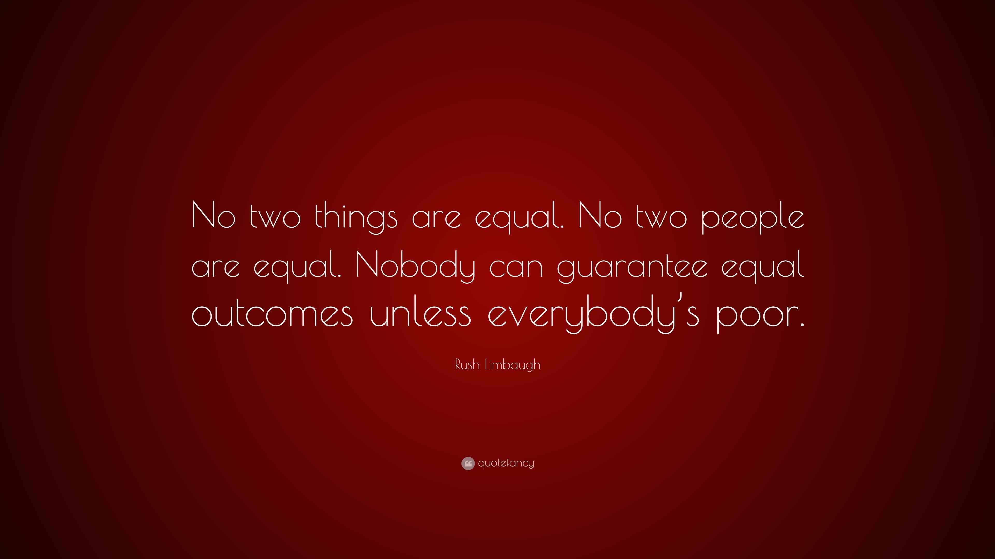 Rush Limbaugh Quote: “No two things are equal. No two people are equal ...