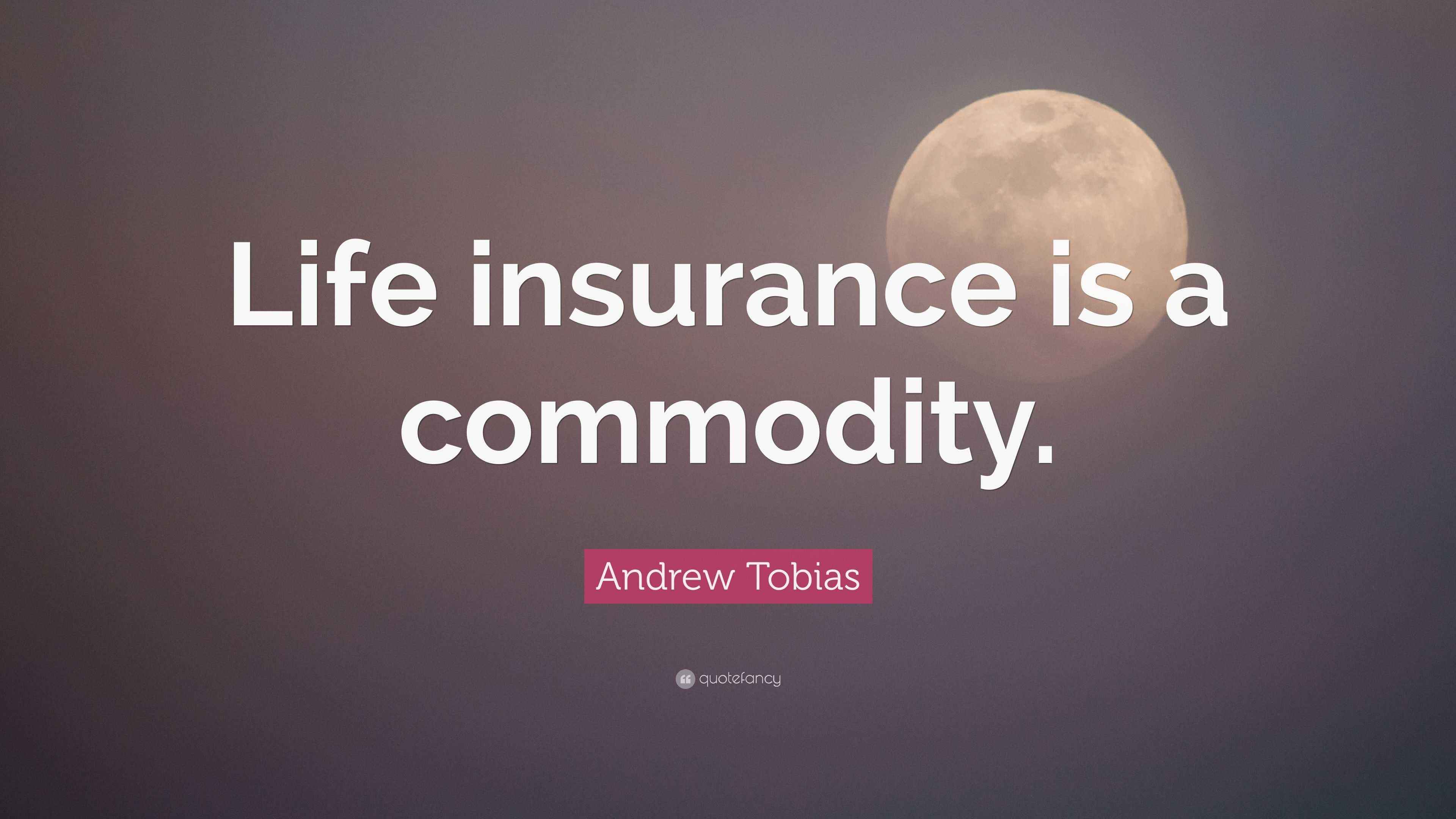 Andrew Tobias Quote: “Life insurance is a commodity.”