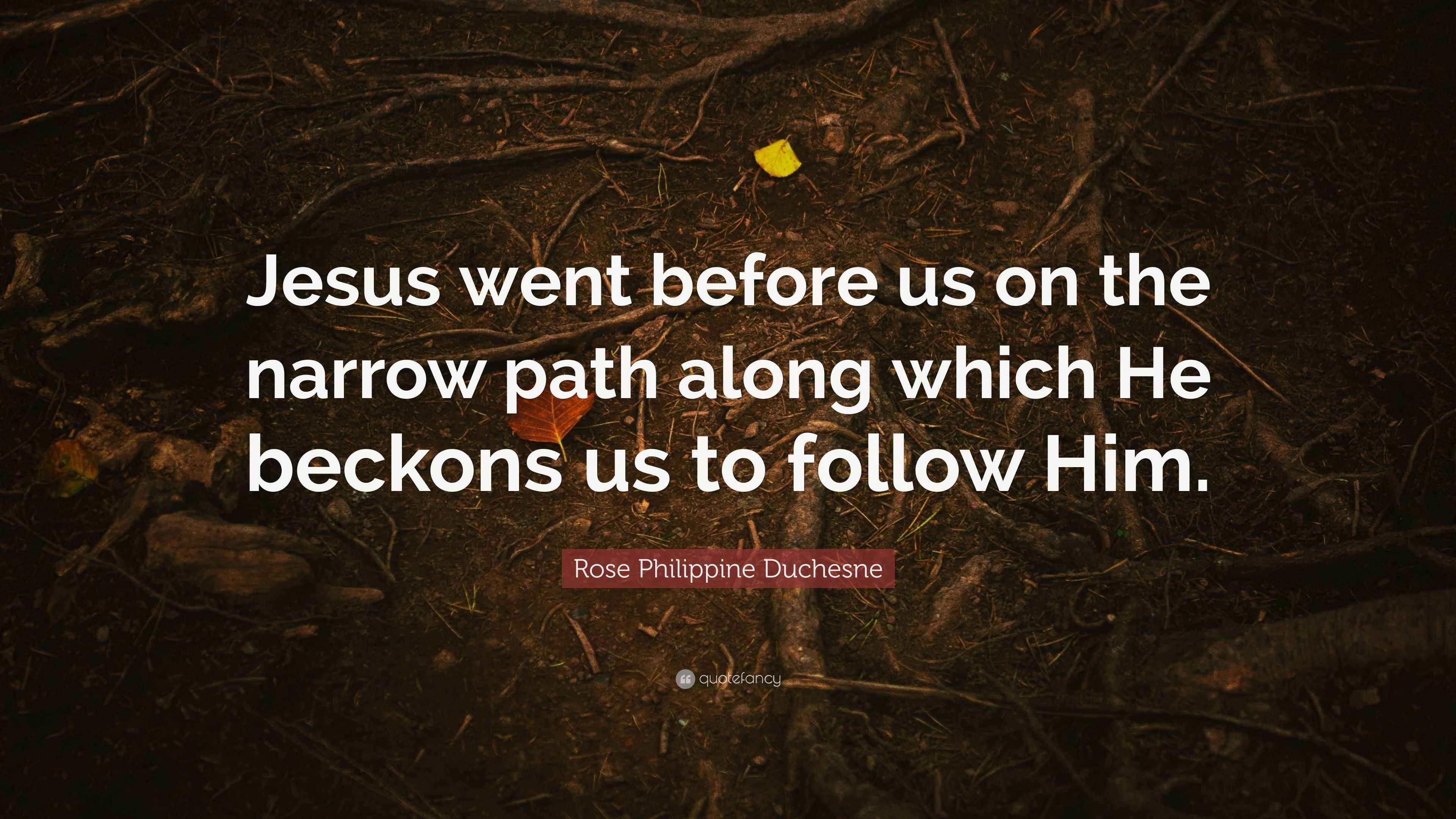 Rose Philippine Duchesne Quote: “Jesus went before us on the narrow ...
