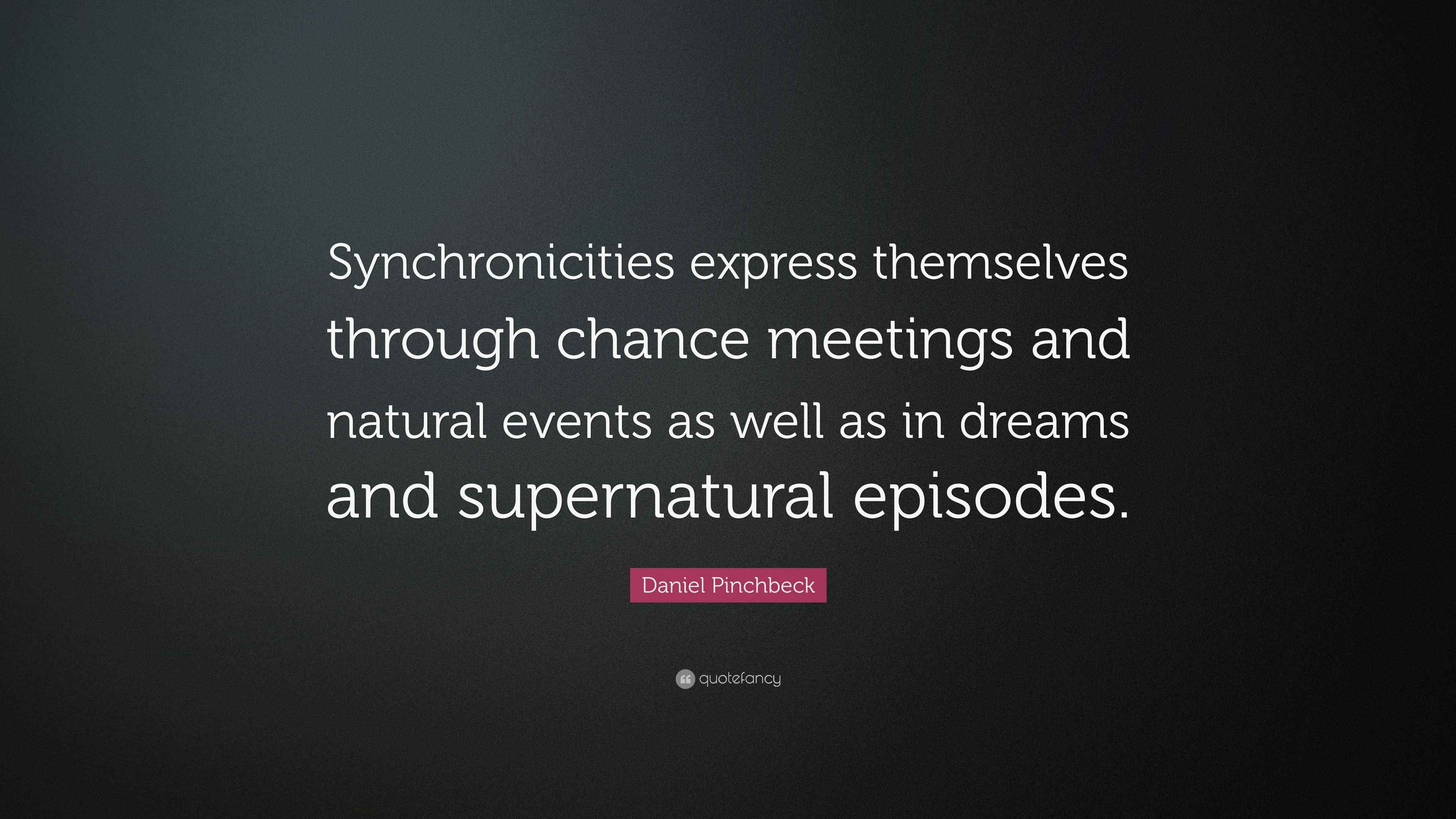 Daniel Pinchbeck Quote: “Synchronicities express themselves through ...