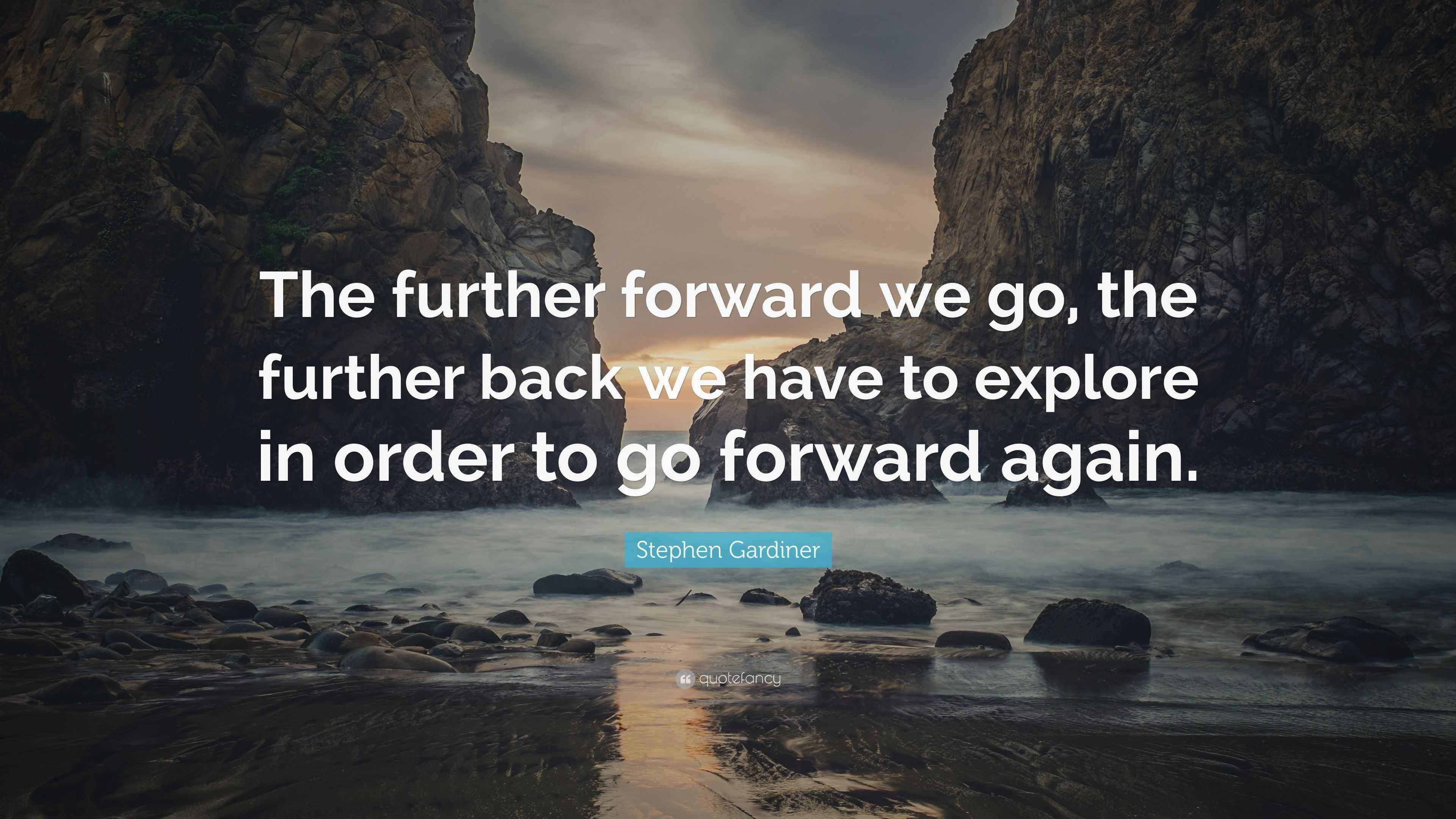 Stephen Gardiner Quote: “The further forward we go, the further back we ...