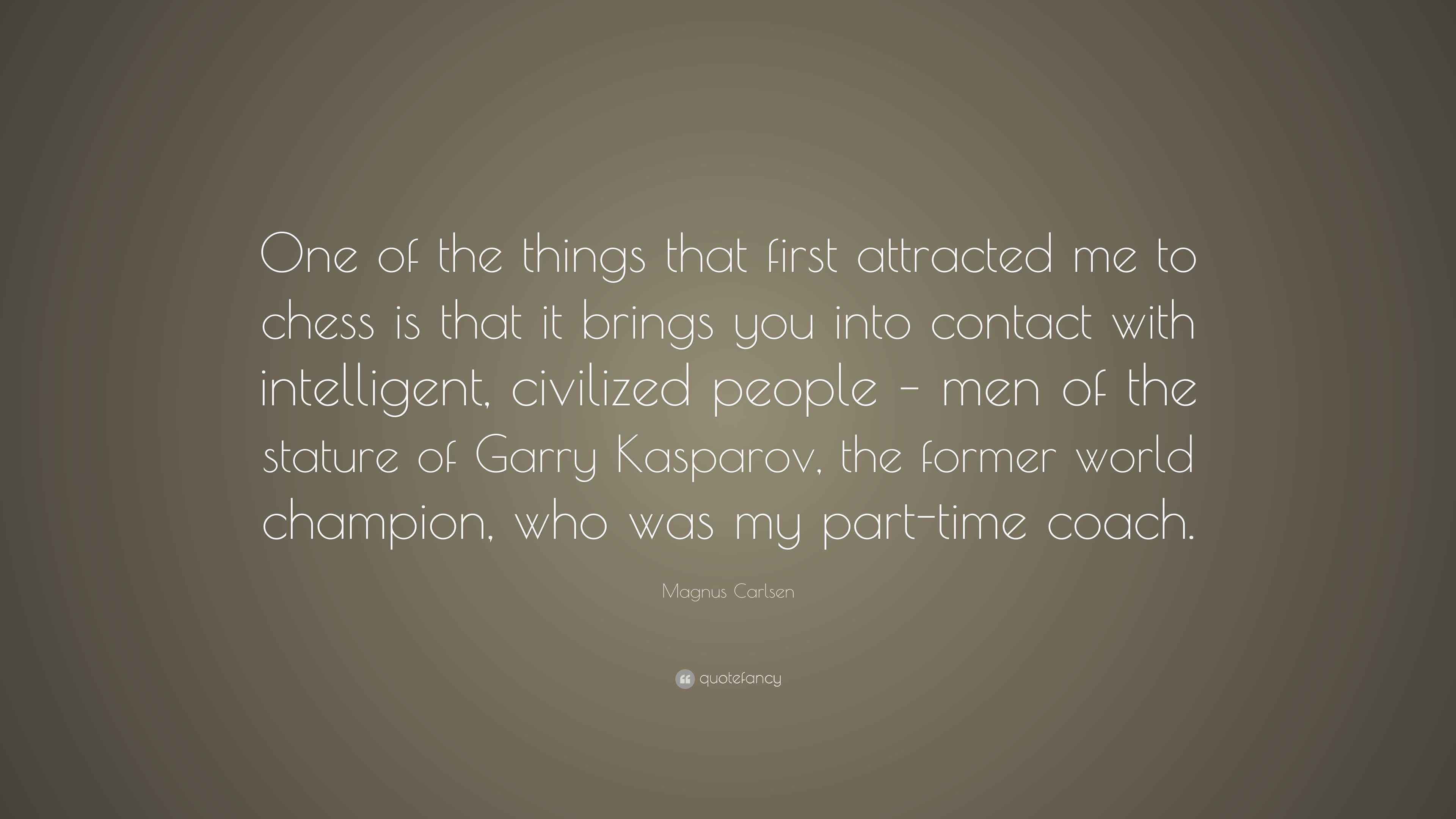 Magnus Carlsen Quote: “One of the things that first attracted me to ...