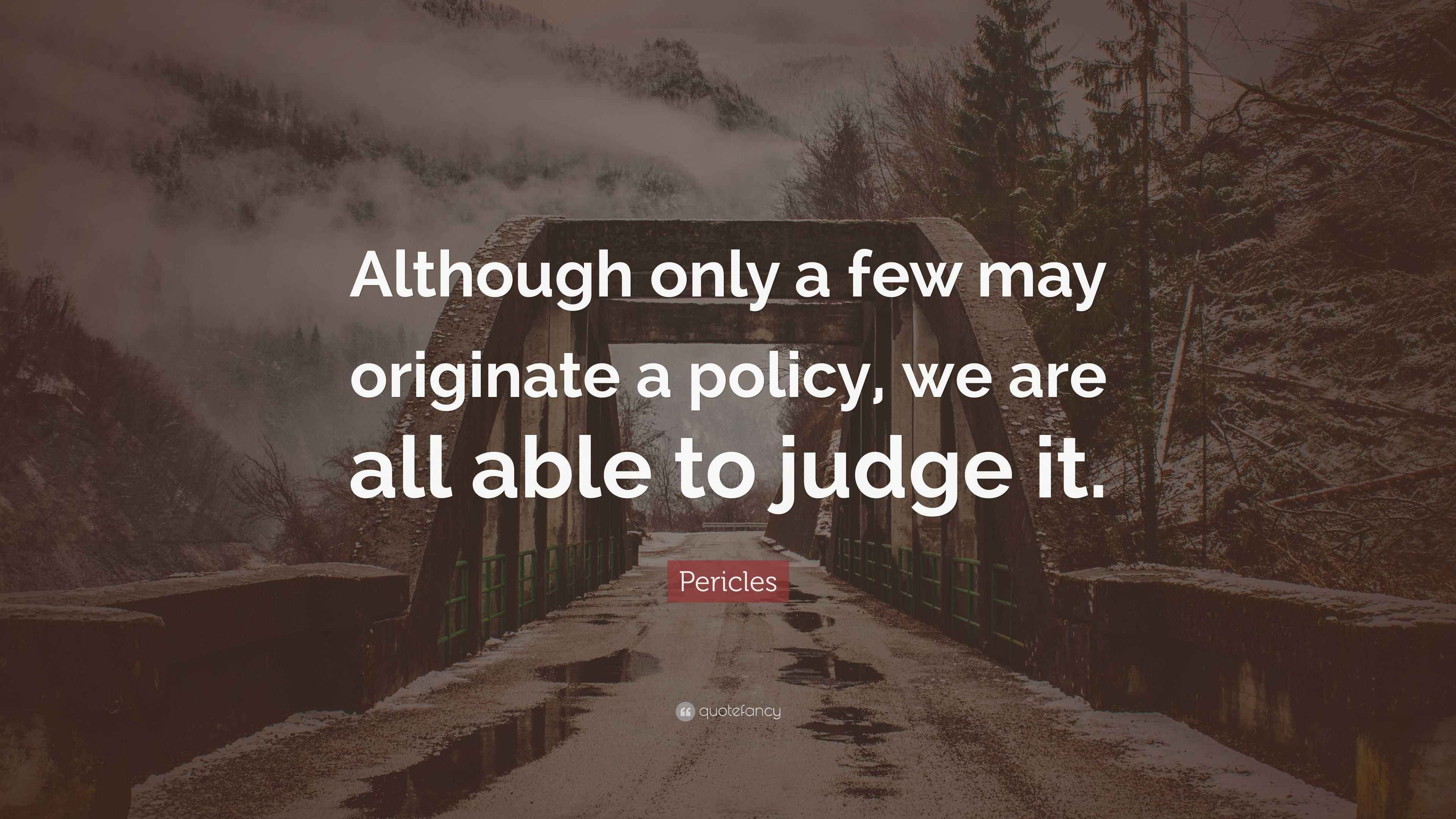 Pericles Quote: “Although only a few may originate a policy, we are all ...