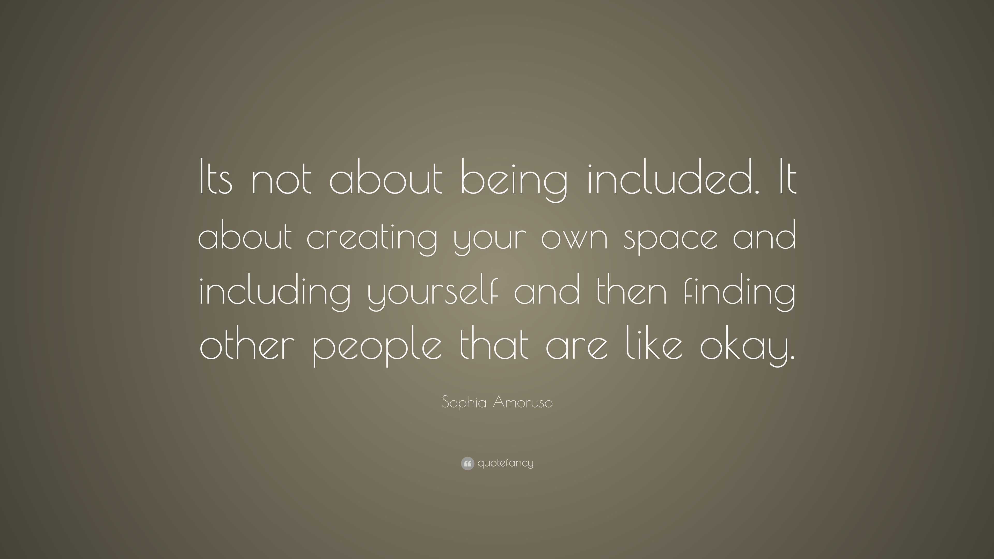 Sophia Amoruso Quote: “Its not about being included. It about creating ...