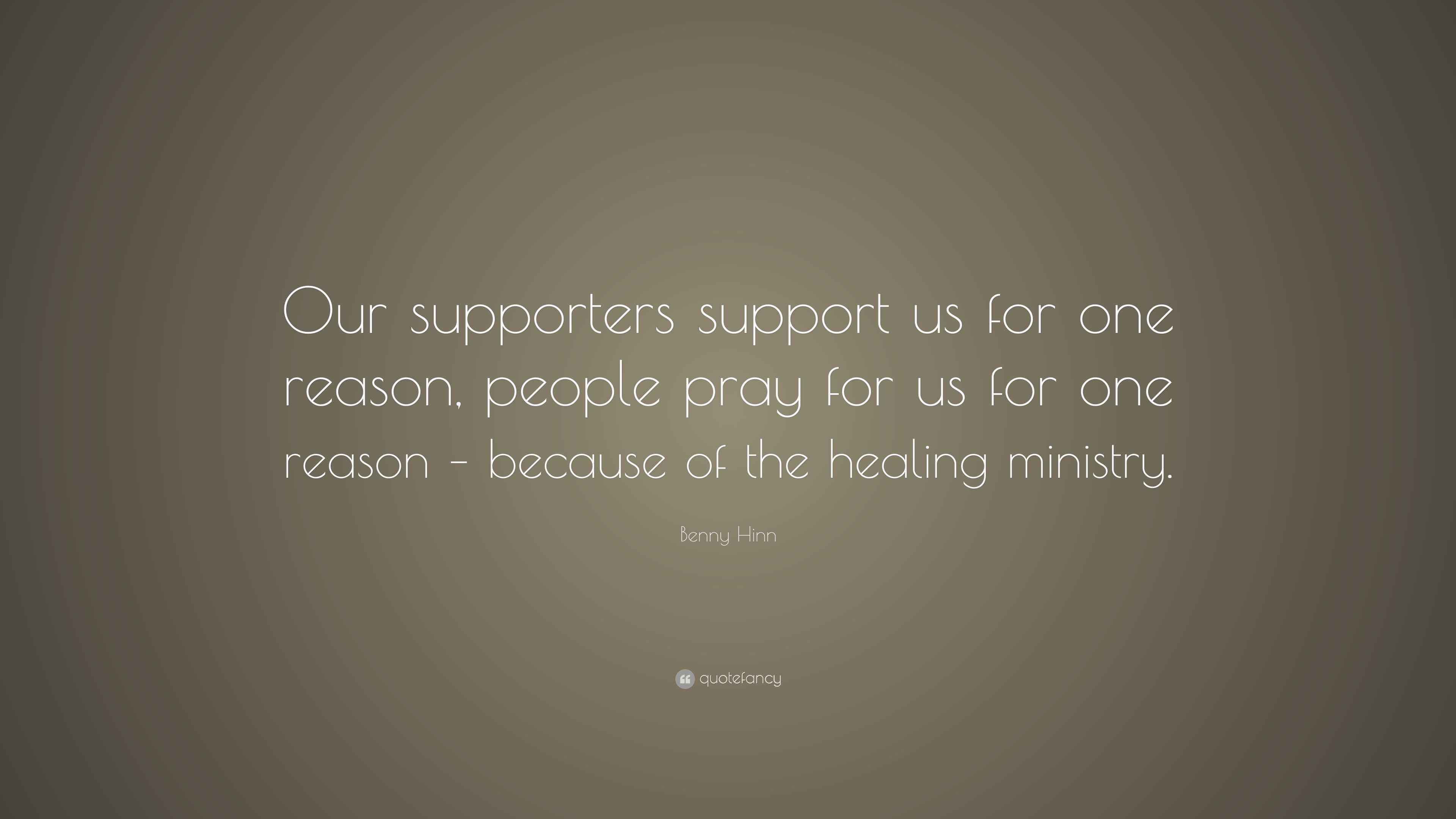 Benny Hinn Quote: “Our supporters support us for one reason, people ...