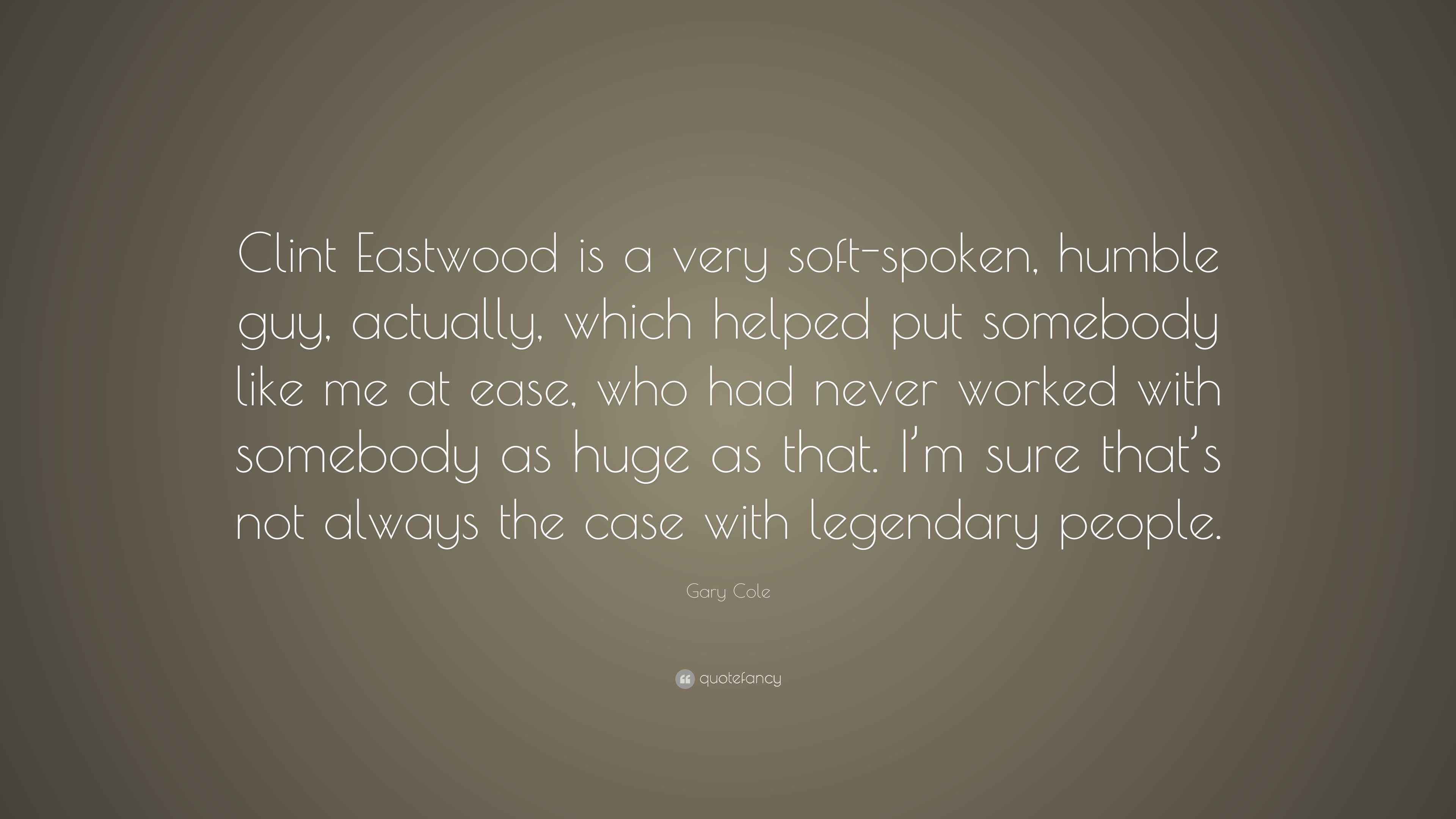 Gary Cole Quote: “Clint Eastwood is a very soft-spoken, humble guy ...
