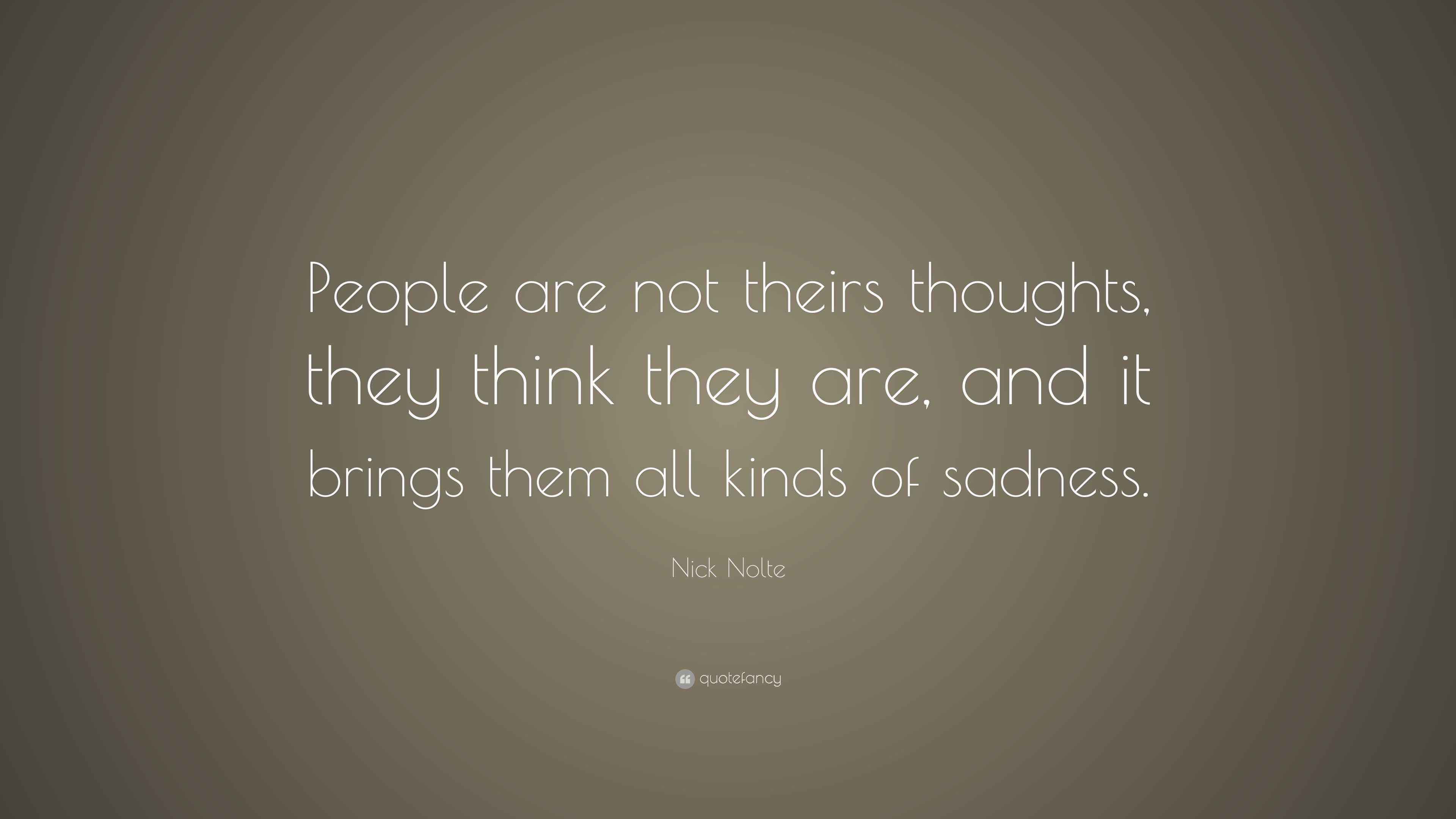 Nick Nolte Quote: “People are not theirs thoughts, they think they are ...