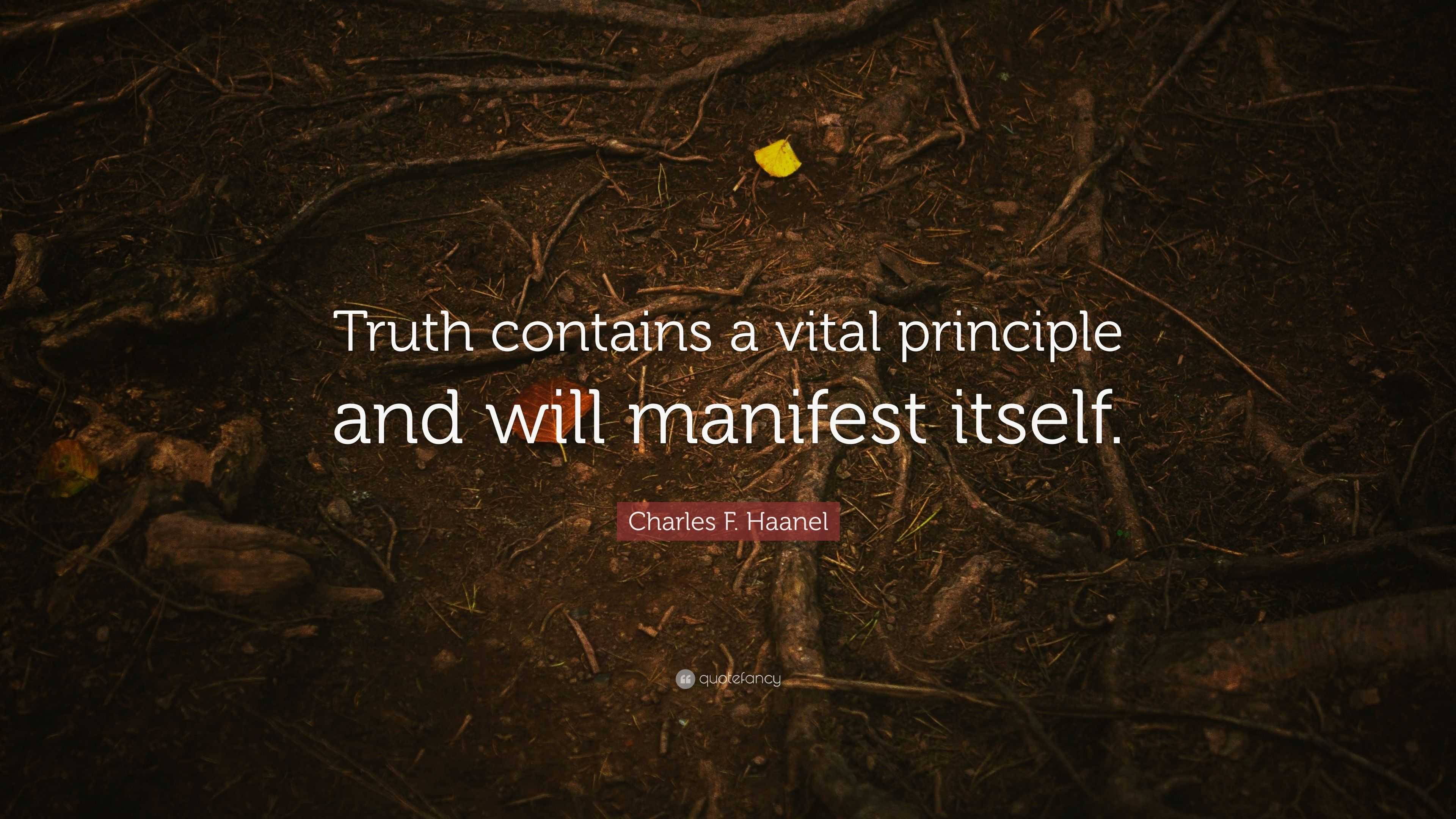 Charles F. Haanel Quote: “Truth contains a vital principle and will ...