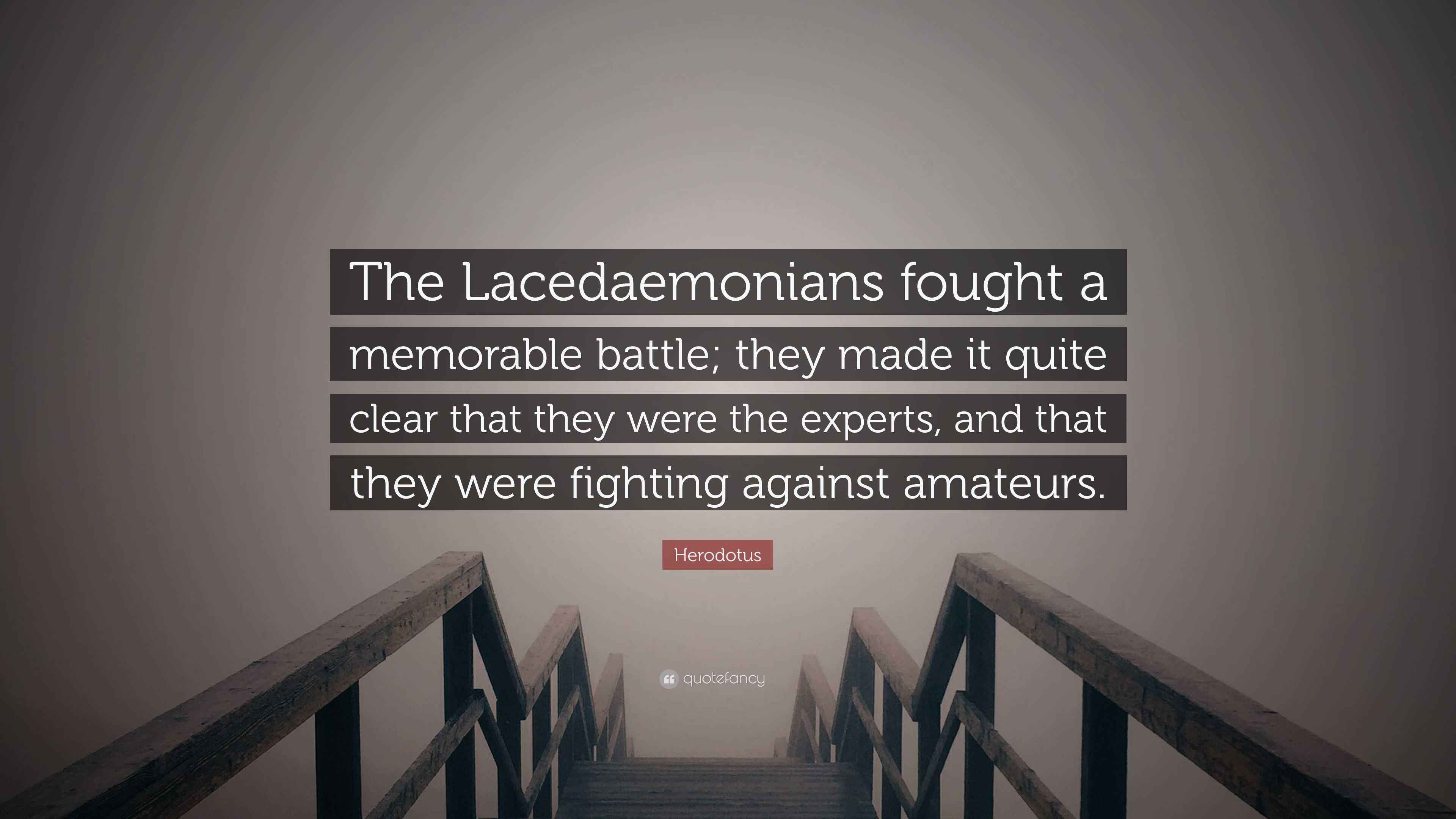 Herodotus Quote: “The Lacedaemonians fought a memorable battle; they ...