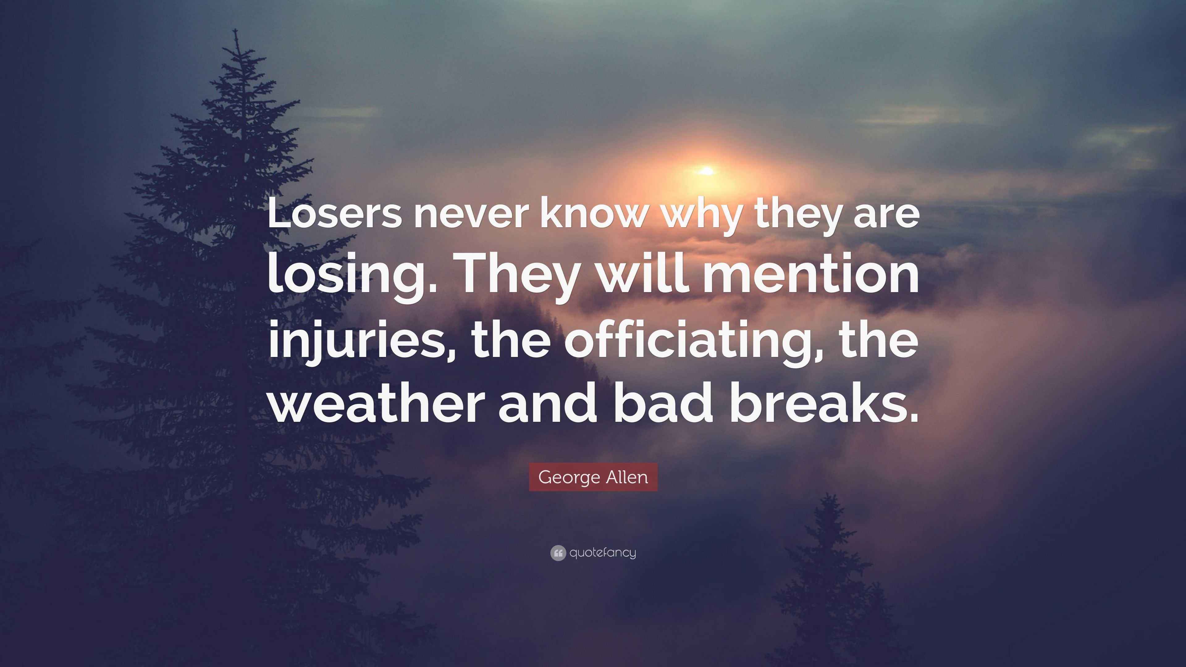 George Allen Quote: “Losers never know why they are losing. They will ...