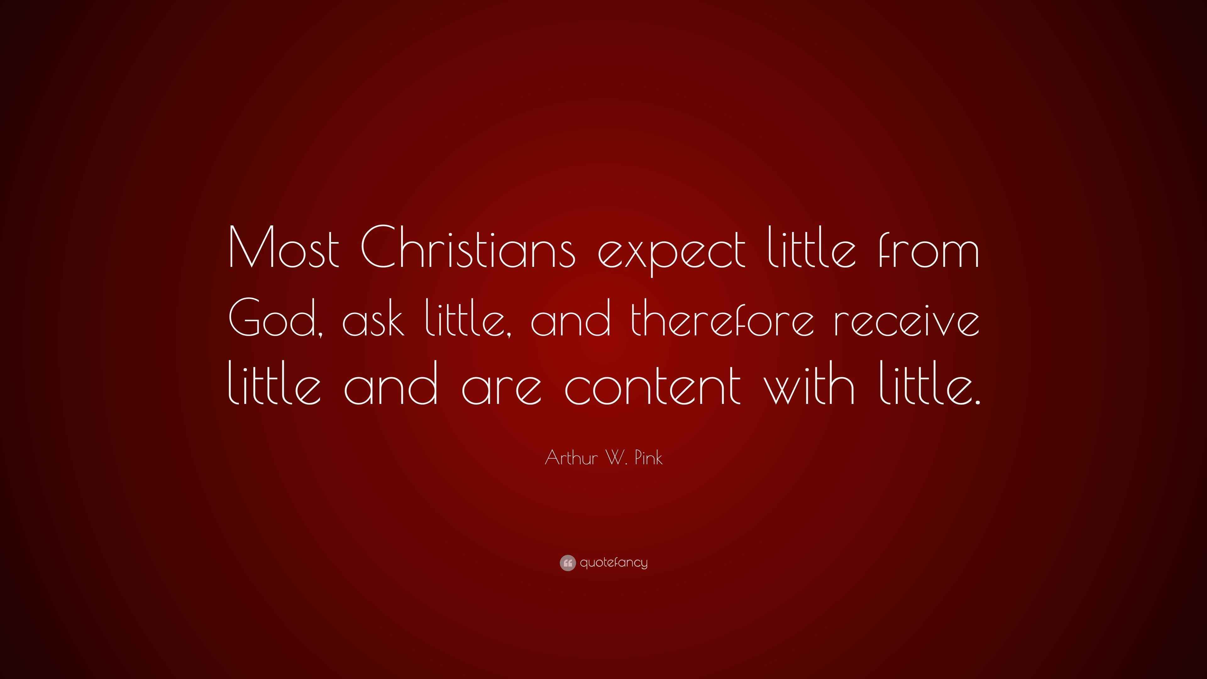 Arthur W. Pink Quote: “Most Christians expect little from God, ask ...