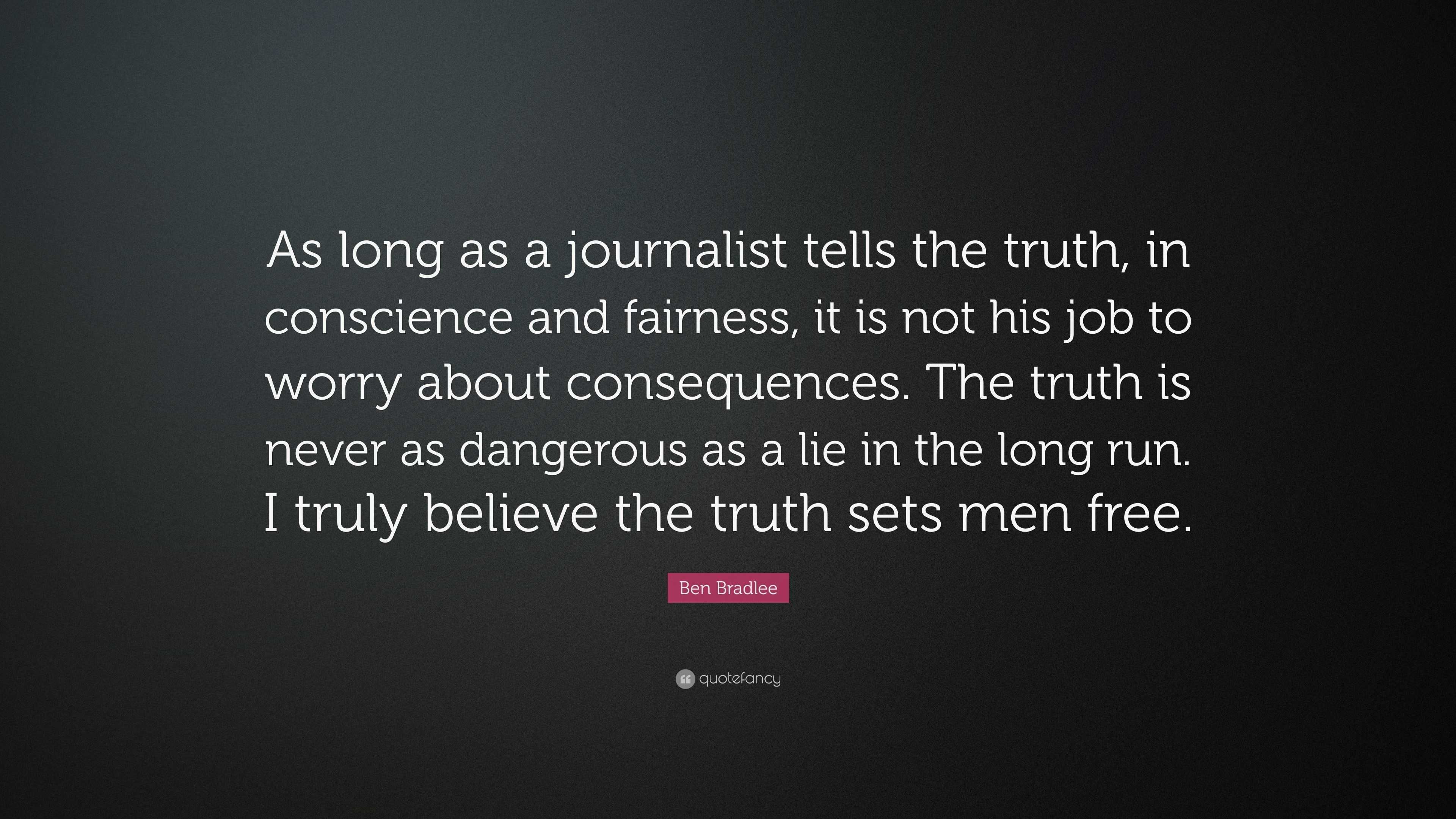 Ben Bradlee Quote: “As long as a journalist tells the truth, in ...