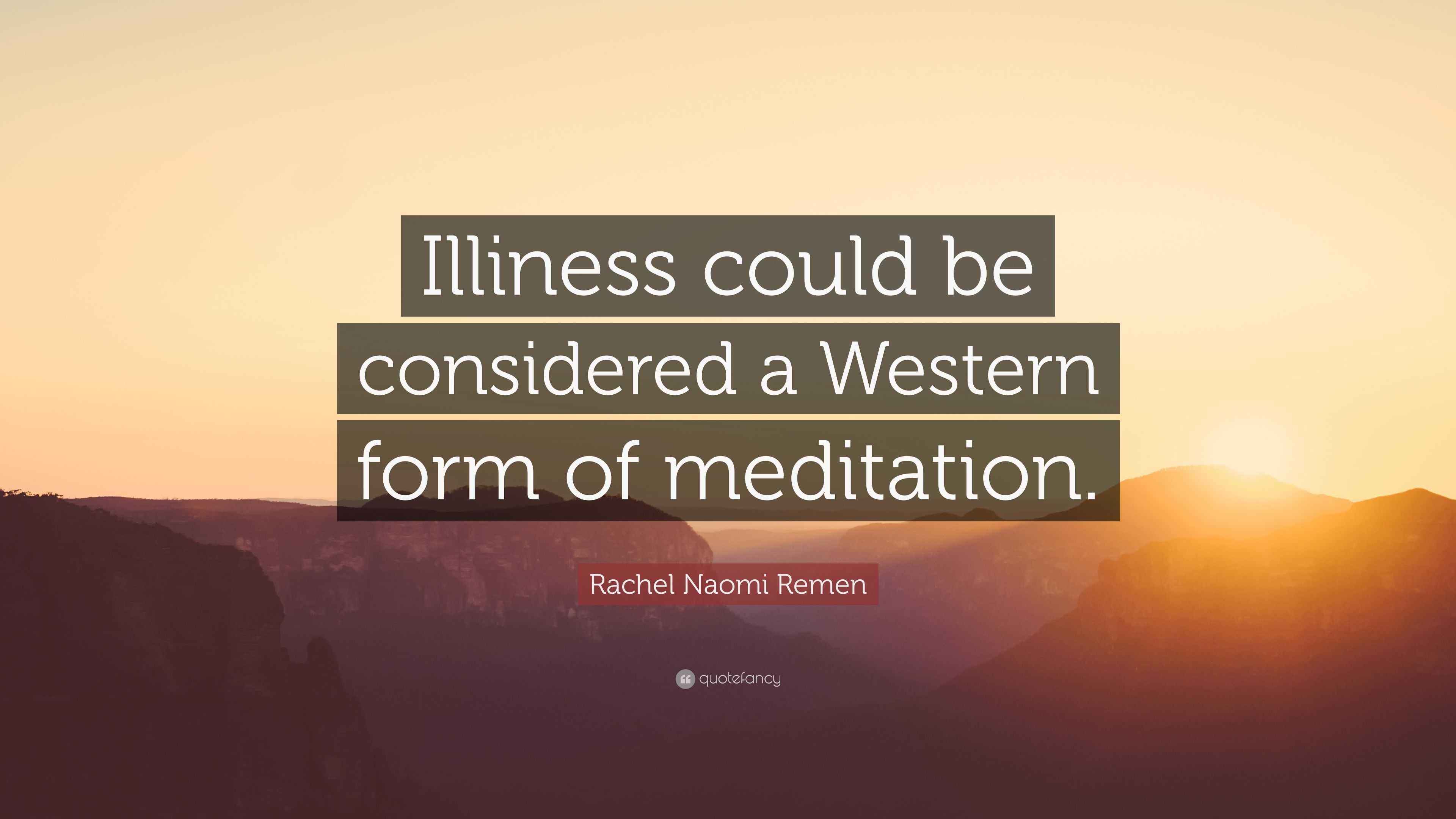 Rachel Naomi Remen Quote: “Illiness could be considered a Western form ...
