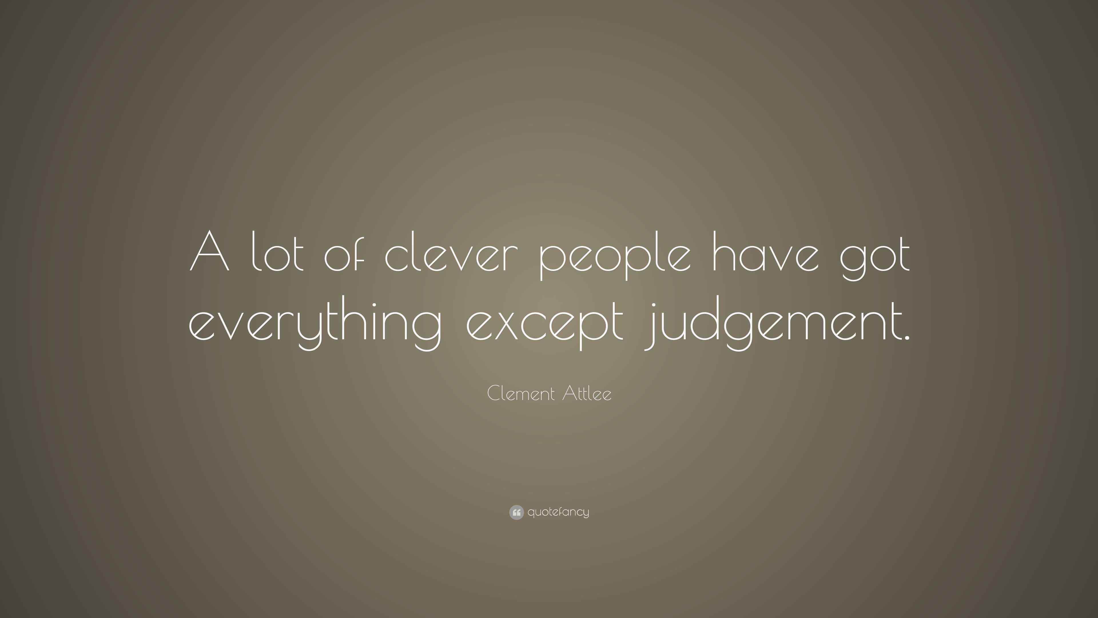 Clement Attlee Quote: “A lot of clever people have got everything ...