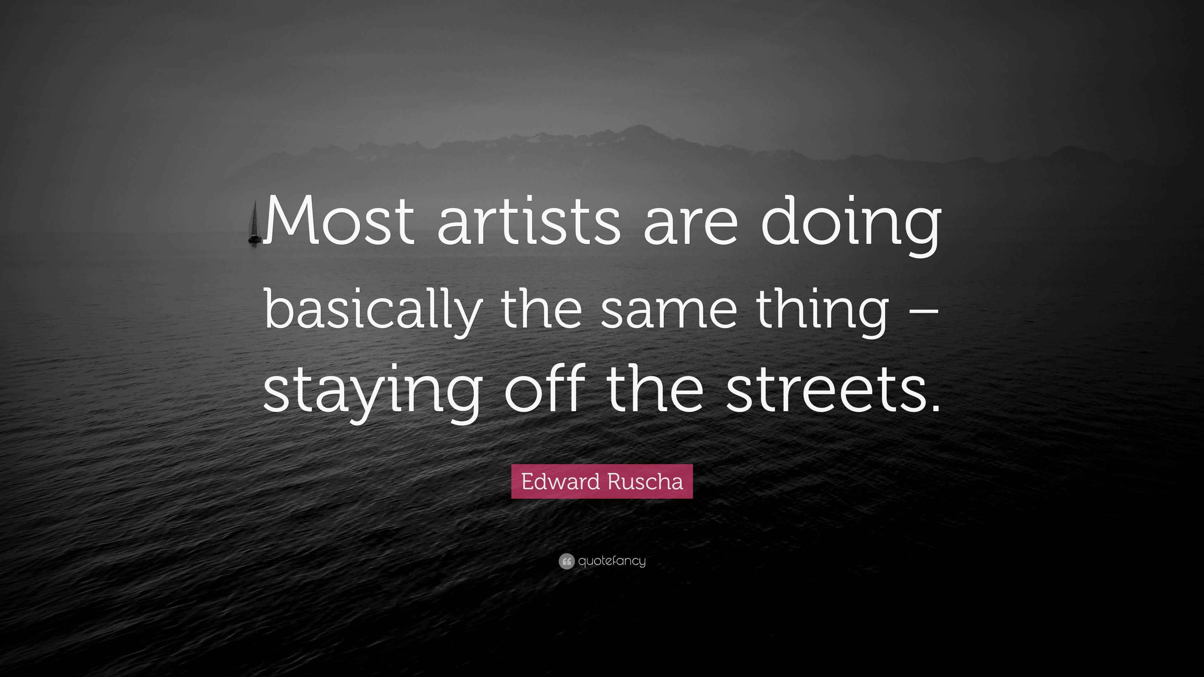 Edward Ruscha Quote: “Most artists are doing basically the same thing ...