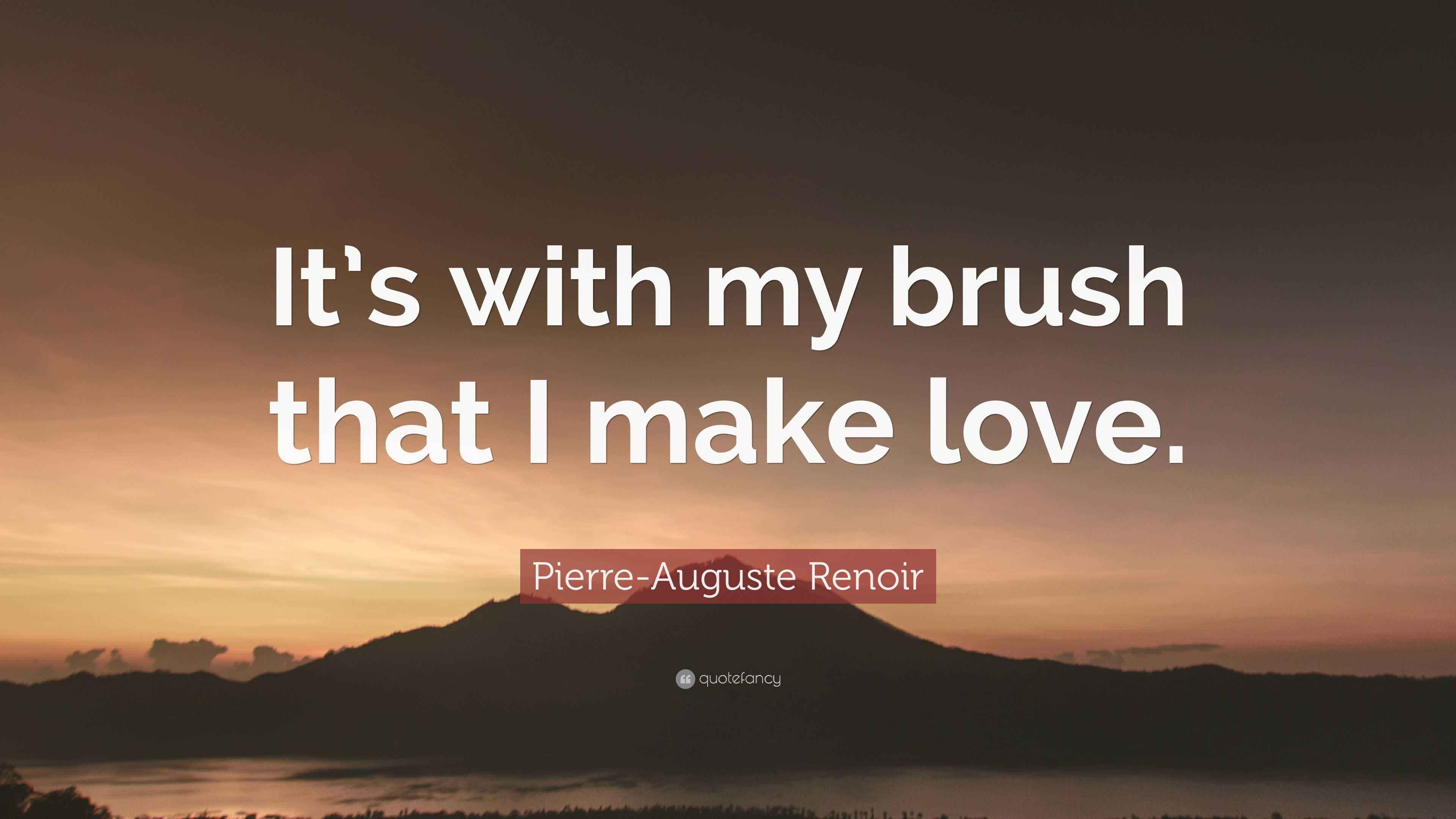 Pierre-Auguste Renoir Quote: “It’s with my brush that I make love.”
