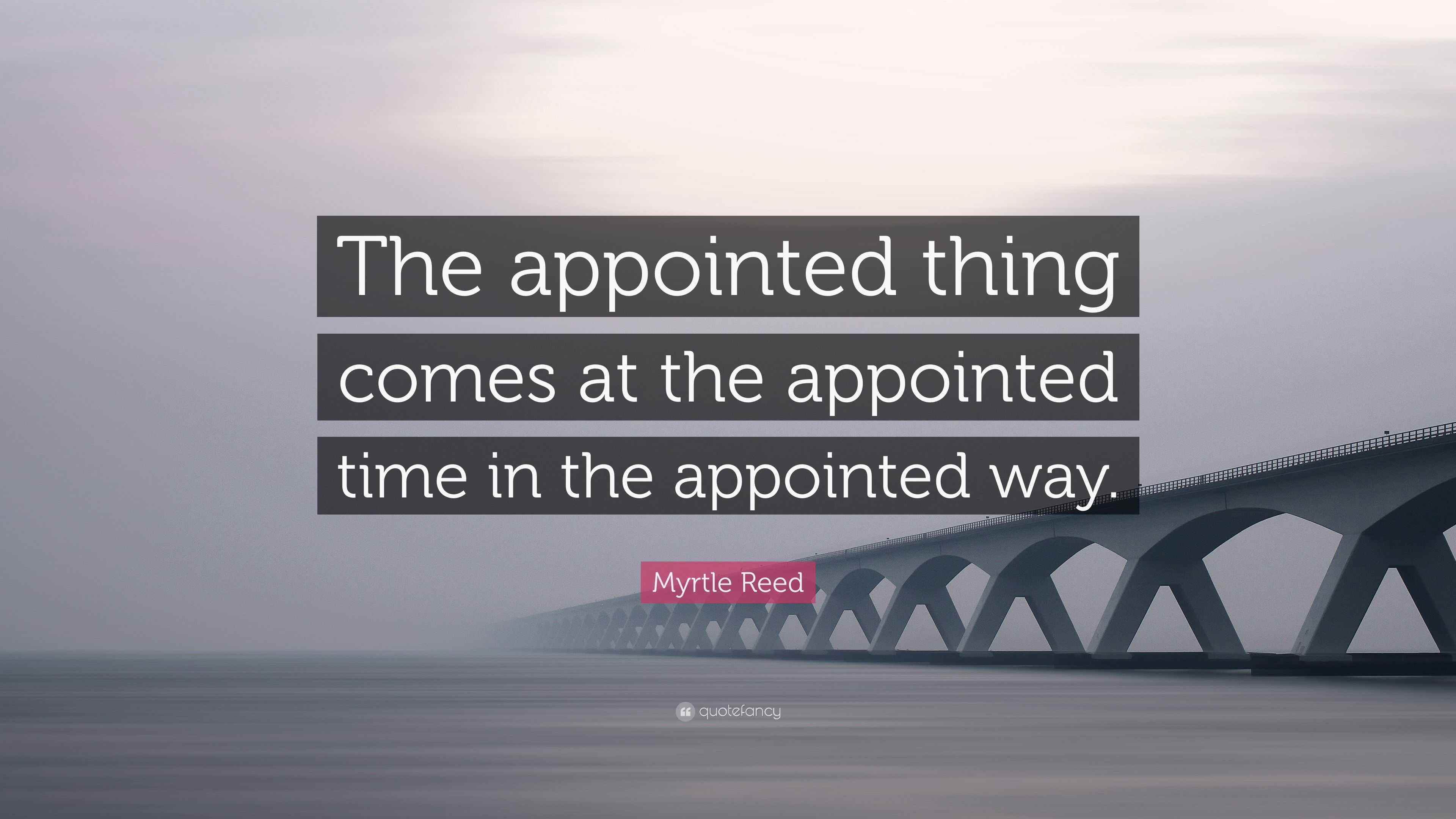 Myrtle Reed Quote: “The appointed thing comes at the appointed time in ...