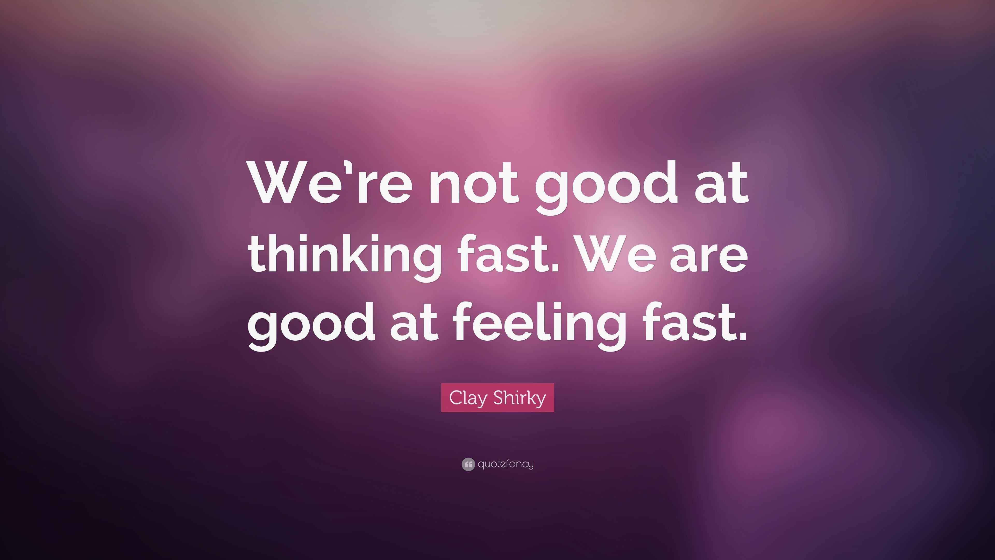 Clay Shirky Quote: “We’re not good at thinking fast. We are good at ...