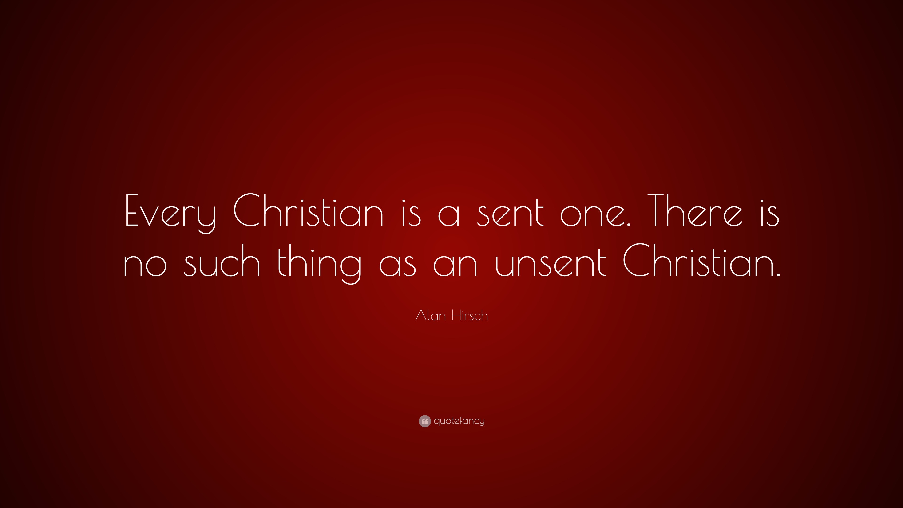 Alan Hirsch Quote: “Every Christian is a sent one. There is no such ...