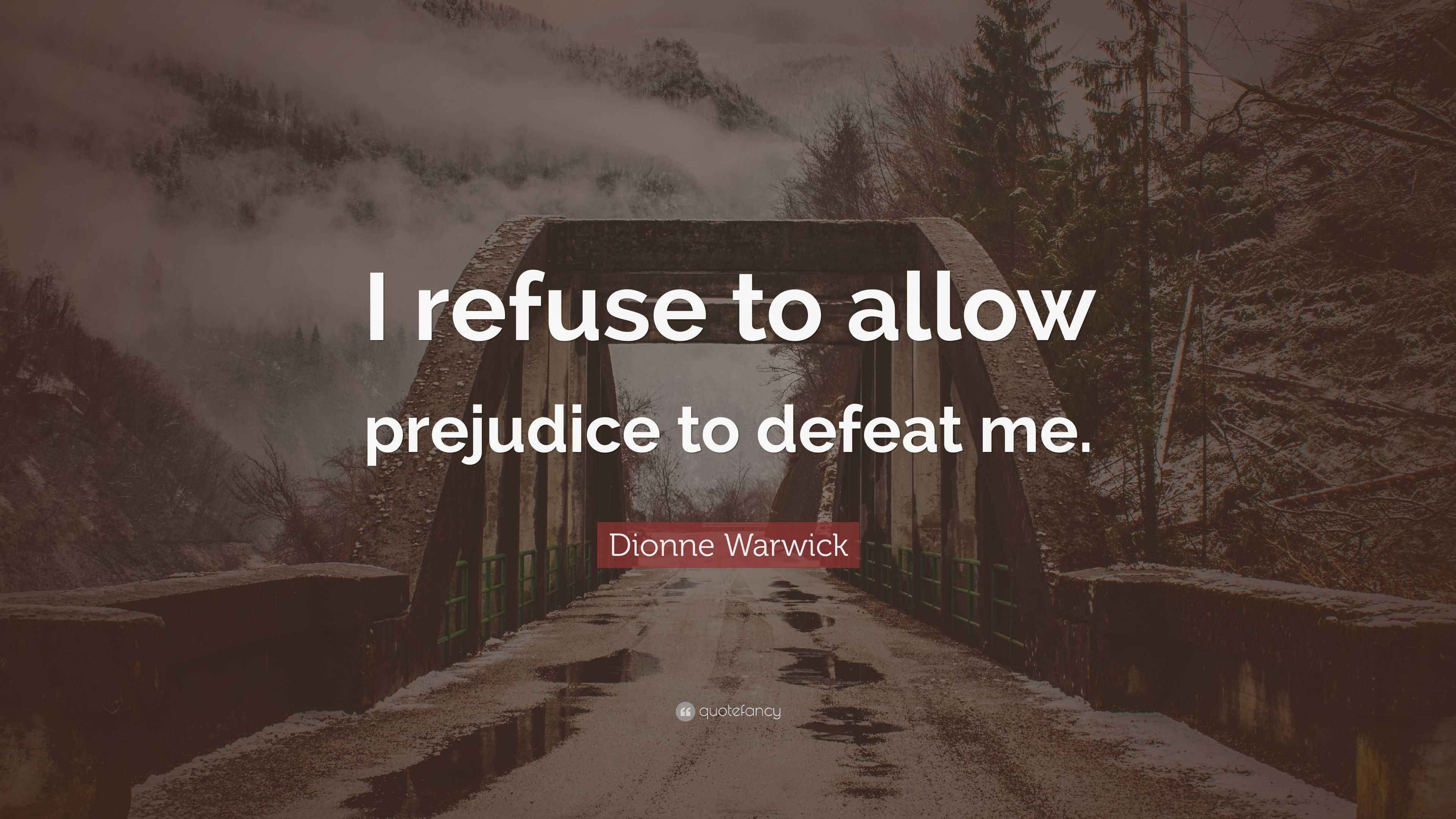 Dionne Warwick Quote: “I refuse to allow prejudice to defeat me.”
