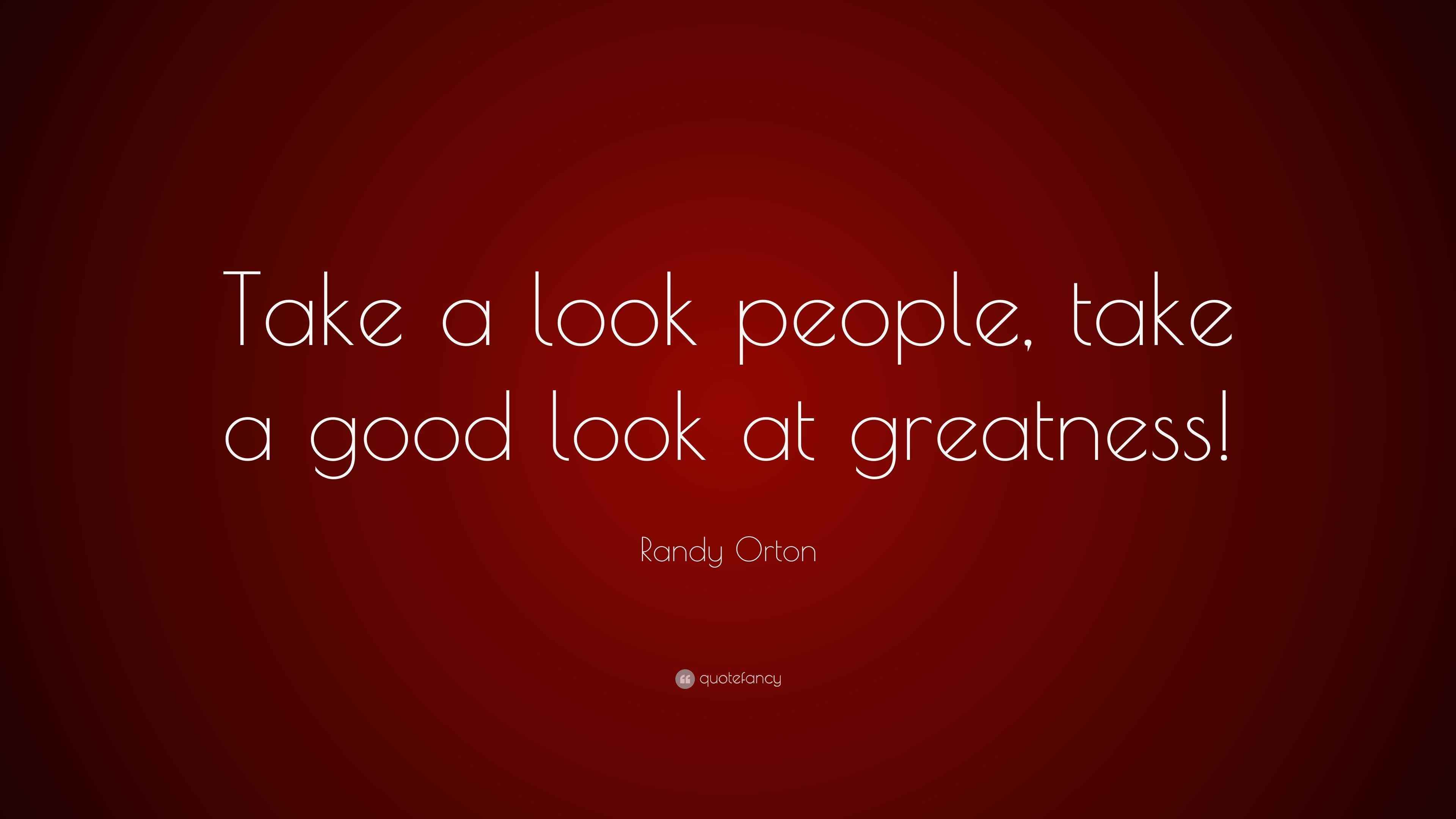 Randy Orton Quote: “Take a look people, take a good look at greatness!”
