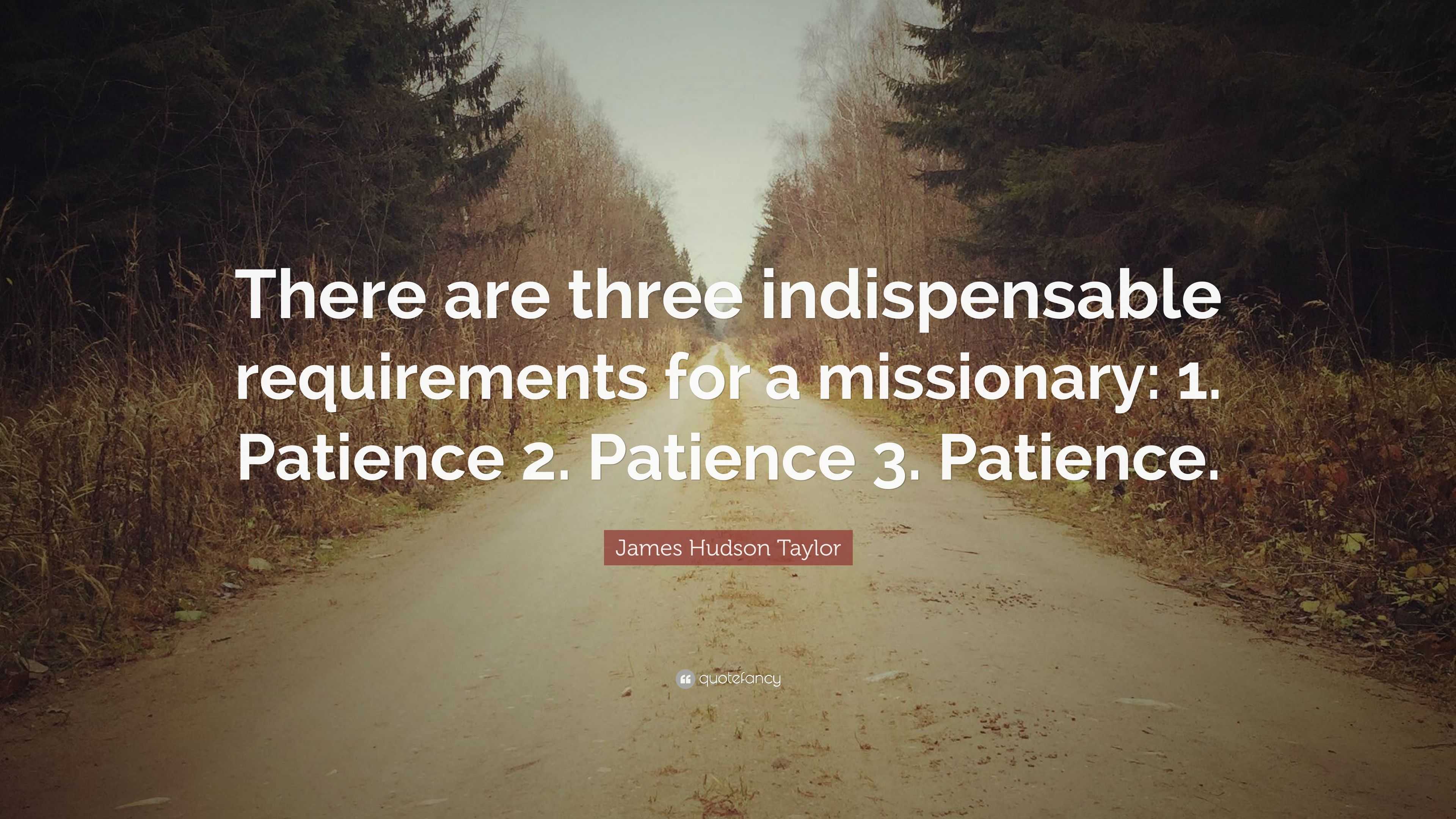 James Hudson Taylor Quote: “There are three indispensable requirements ...