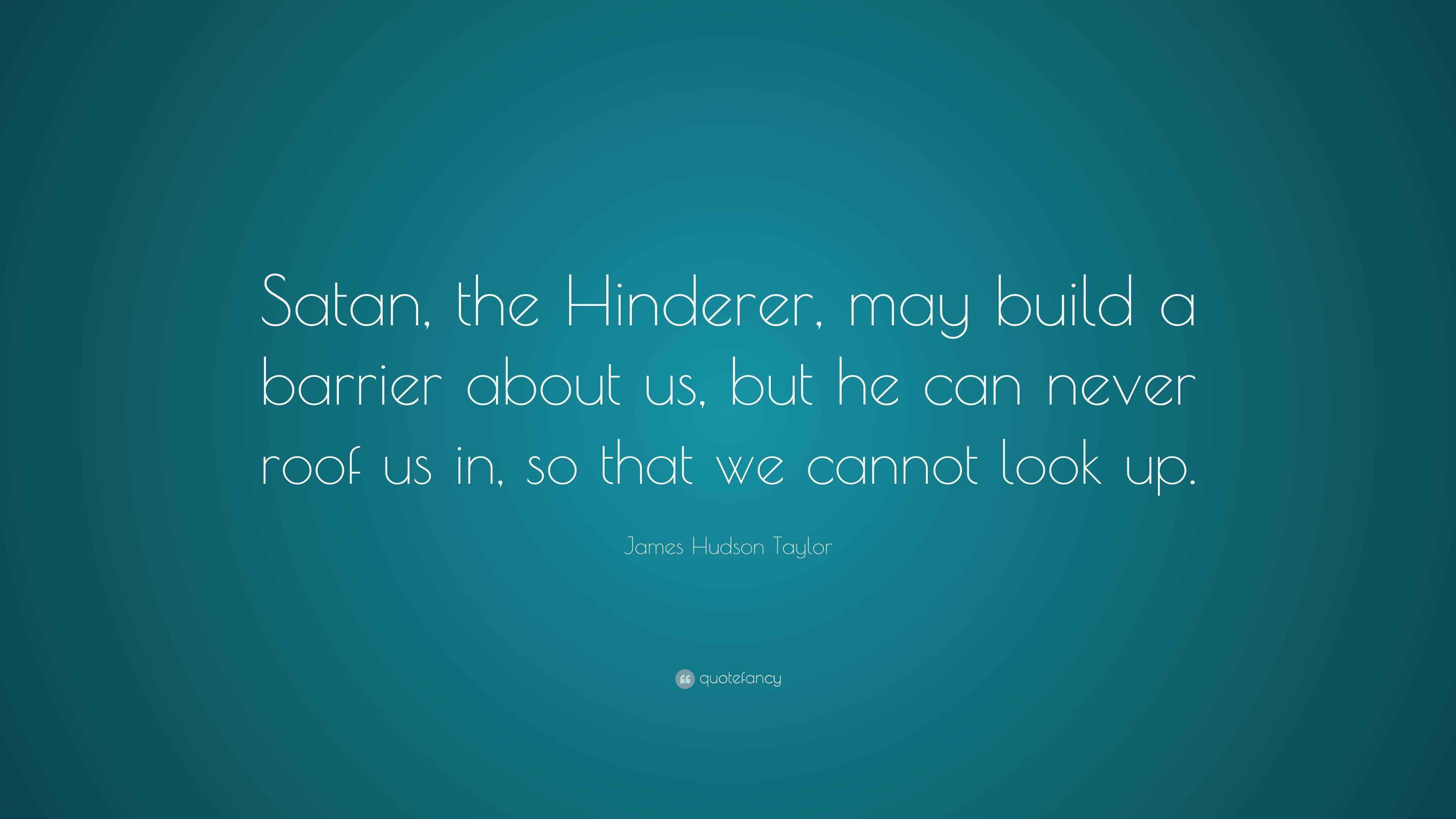 James Hudson Taylor Quote: “Satan, the Hinderer, may build a barrier ...