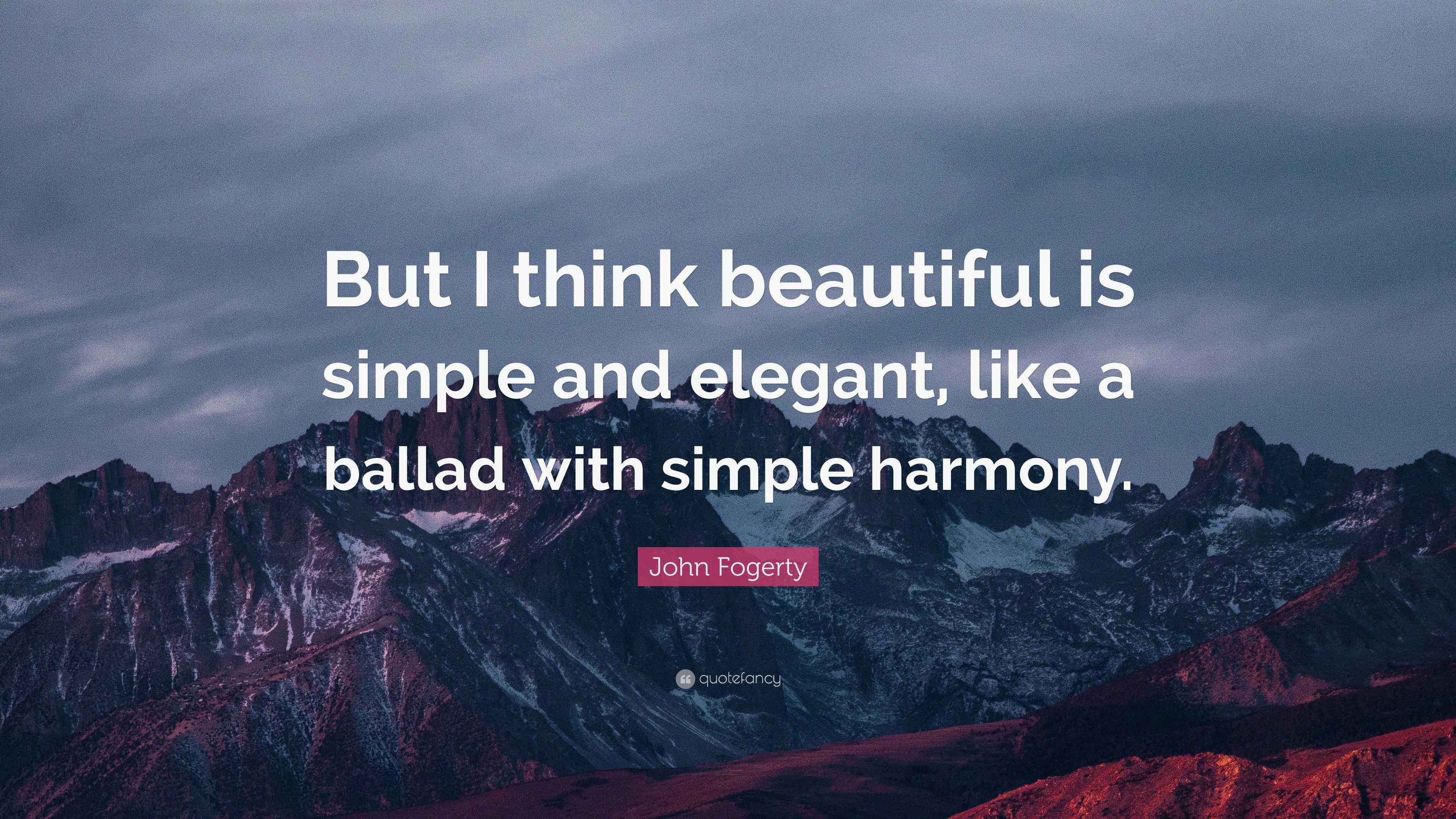 John Fogerty Quote: “But I think beautiful is simple and elegant, like ...