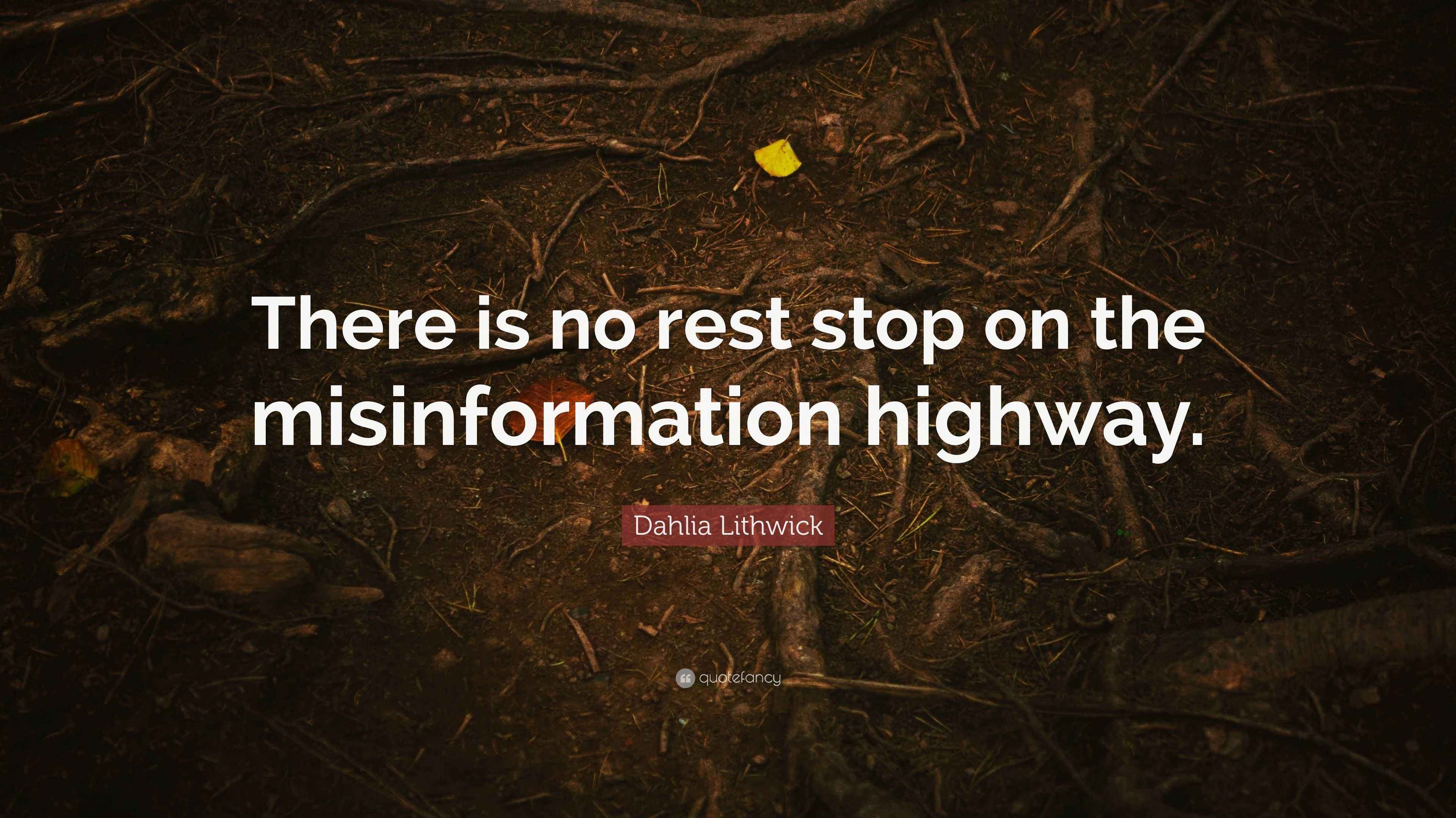 Dahlia Lithwick Quote: “There is no rest stop on the misinformation ...