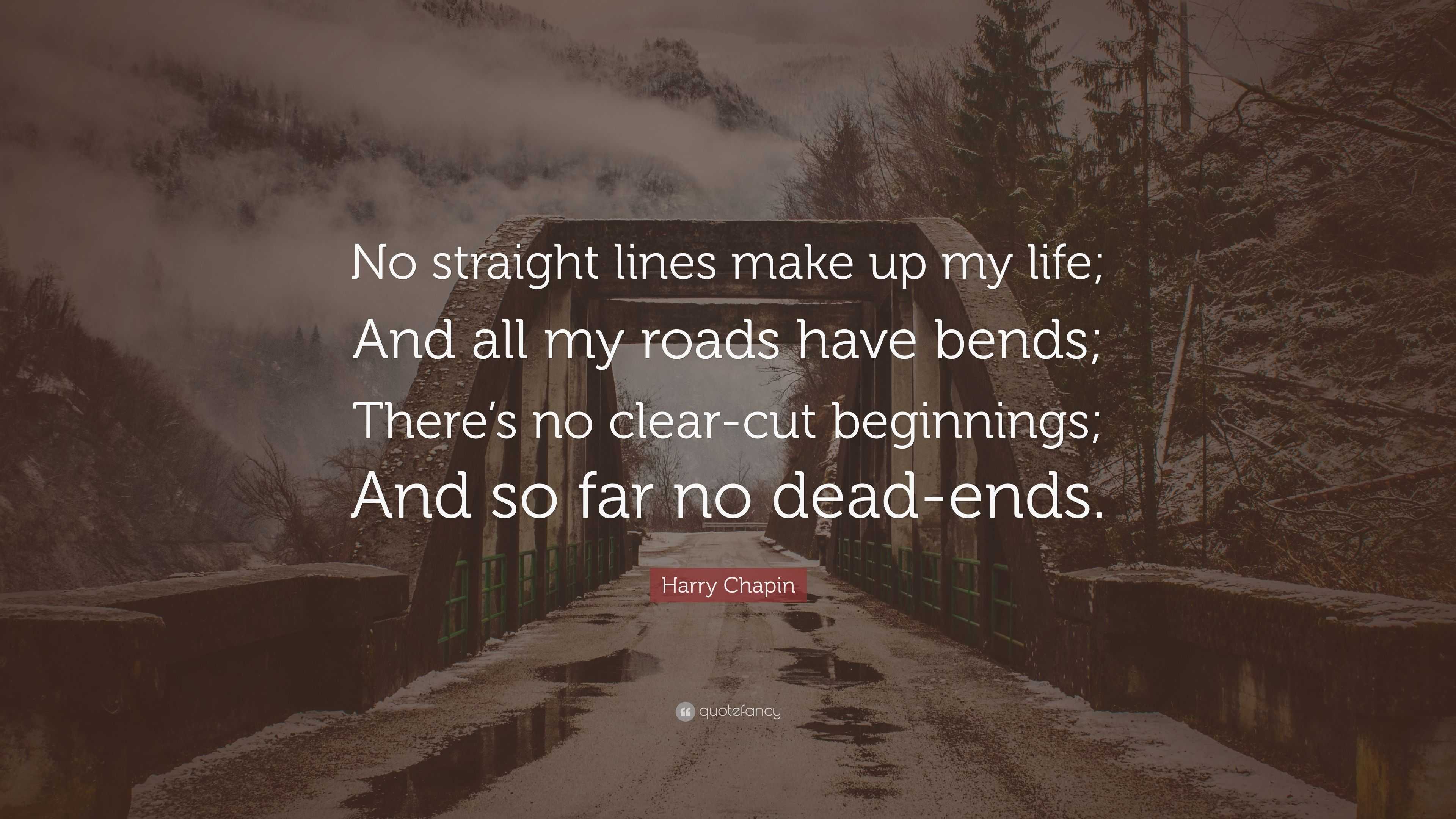 Harry Chapin Quote: “No straight lines make up my life; And all my ...