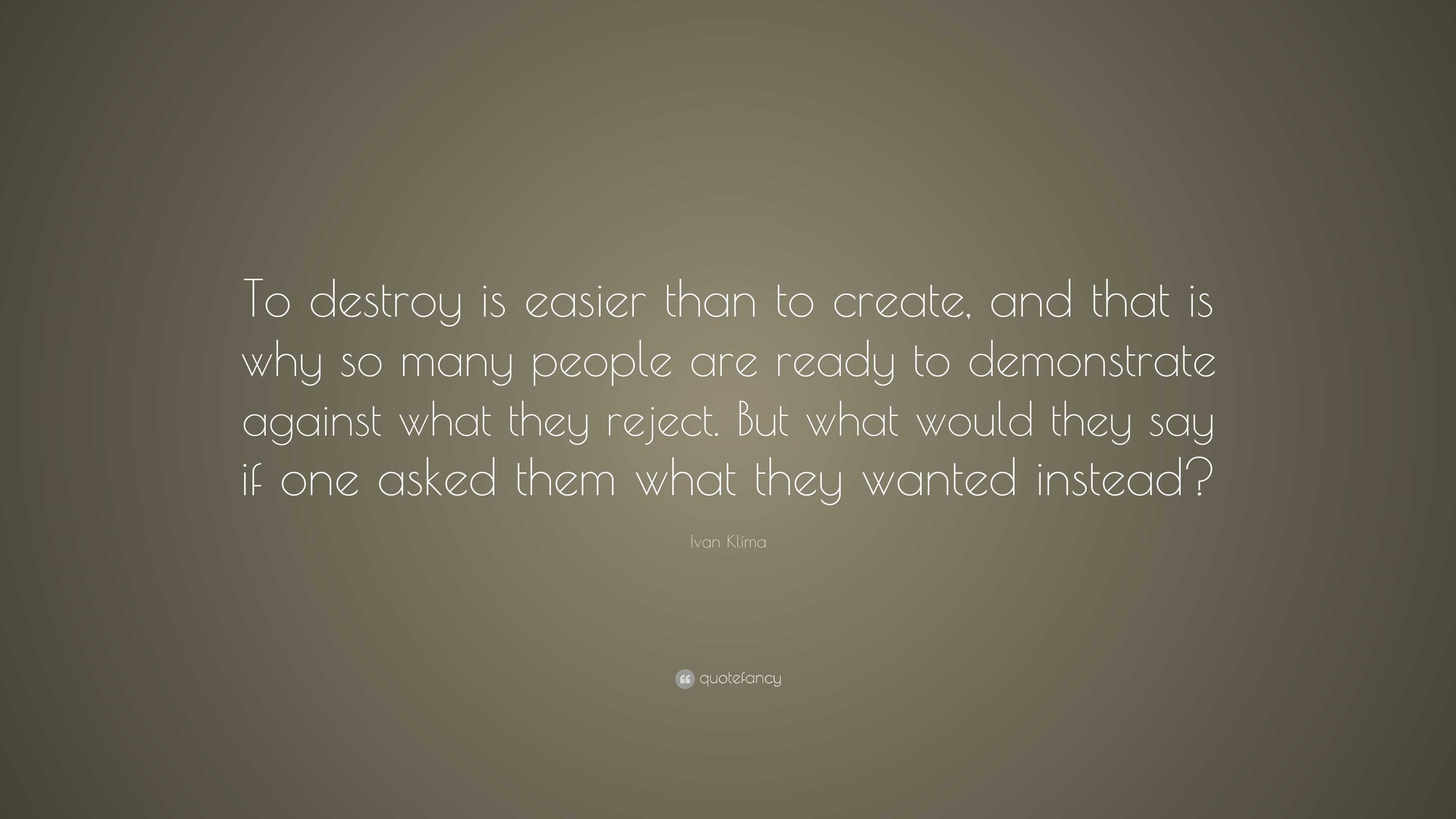 Ivan Klíma Quote: “To destroy is easier than to create, and that is why ...