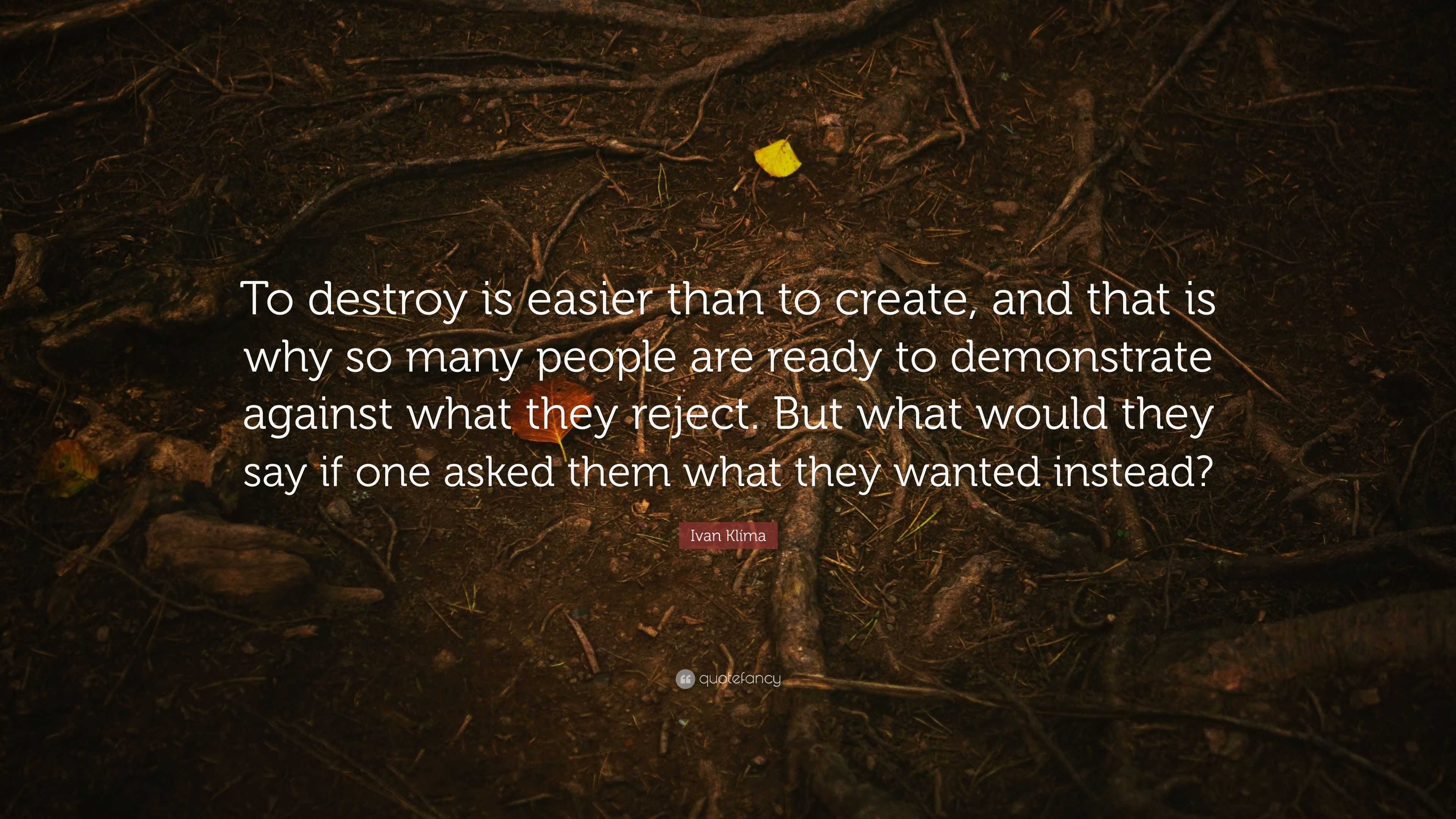 Ivan Klíma Quote: “To destroy is easier than to create, and that is why ...