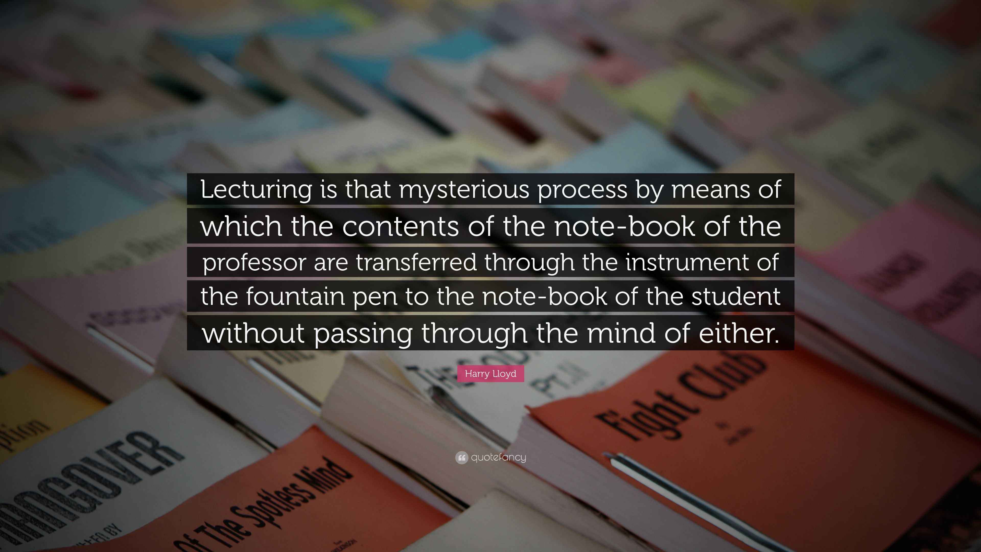 Harry Lloyd Quote: “Lecturing is that mysterious process by means of ...