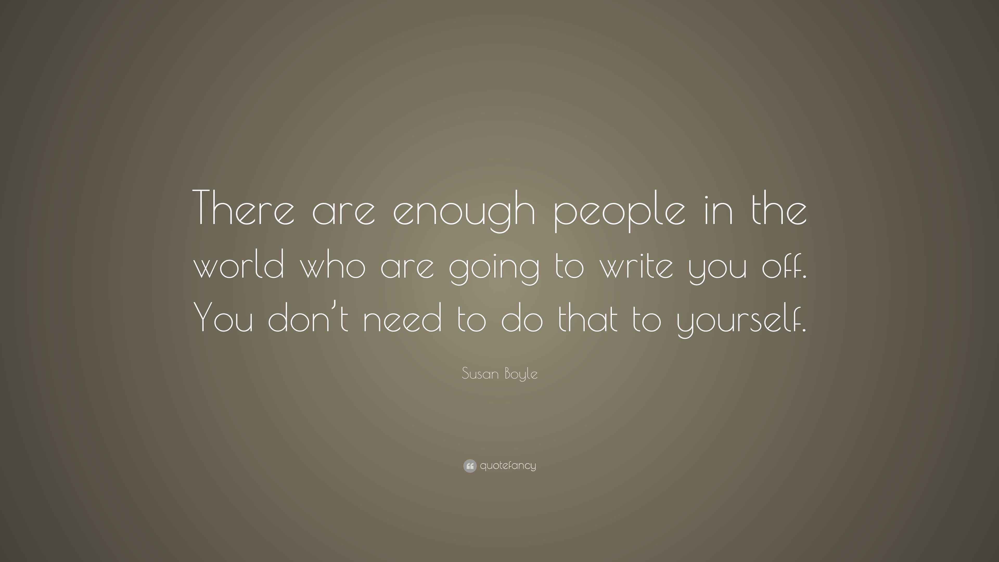 Susan Boyle Quote: “There are enough people in the world who are going ...