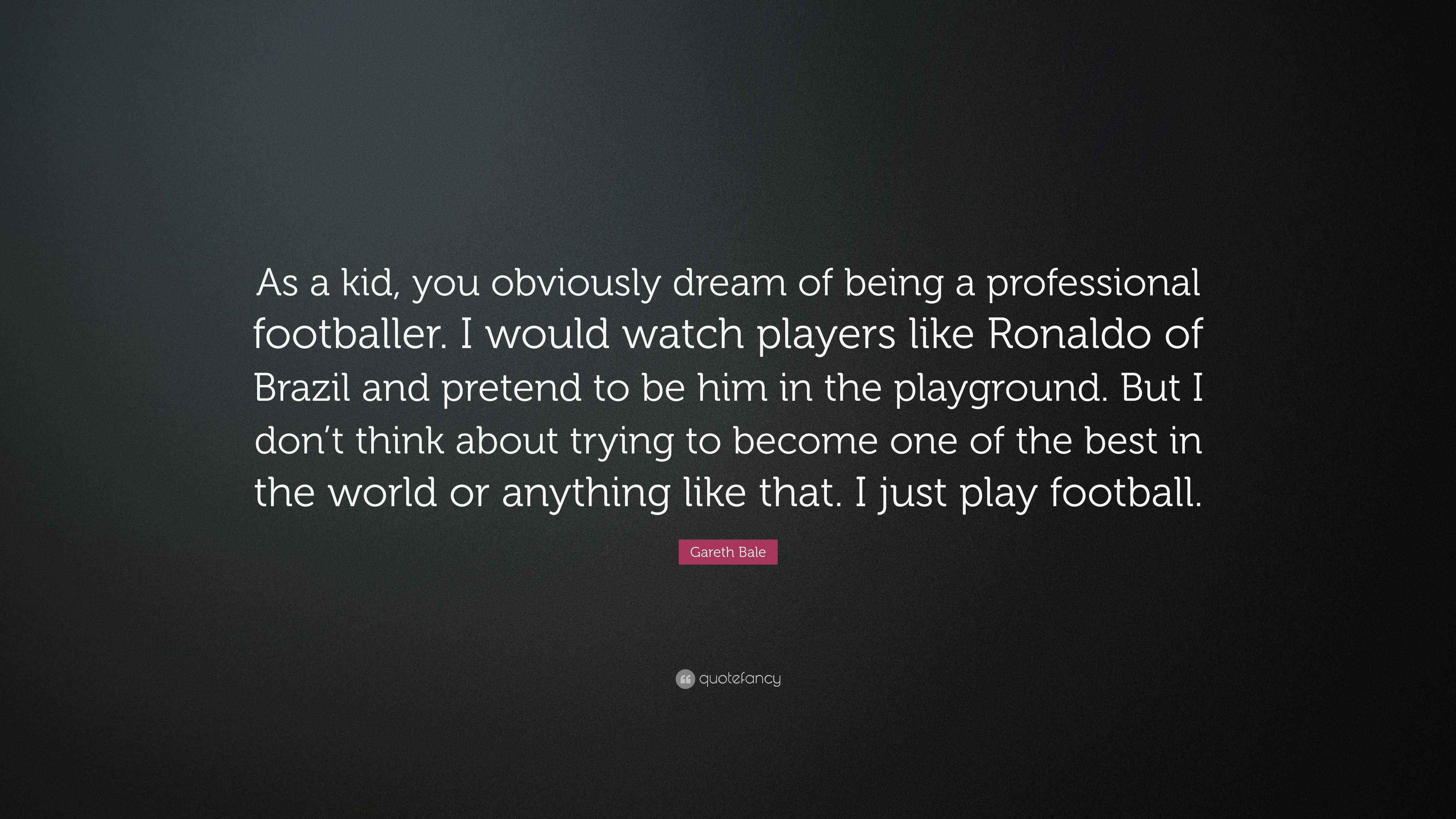 Gareth Bale Quote: “As a kid, you obviously dream of being a ...