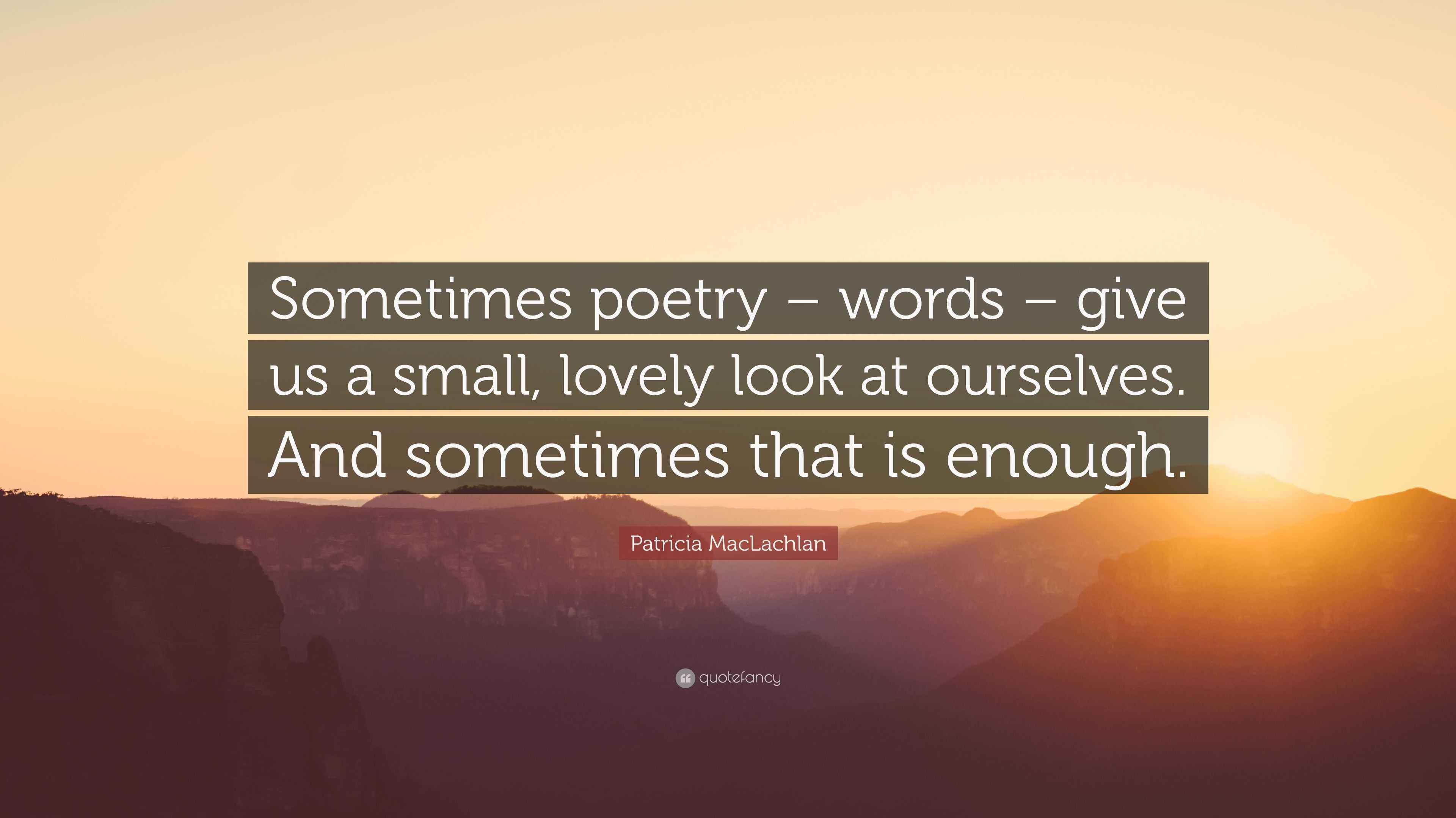 Patricia MacLachlan Quote: “Sometimes poetry – words – give us a small ...