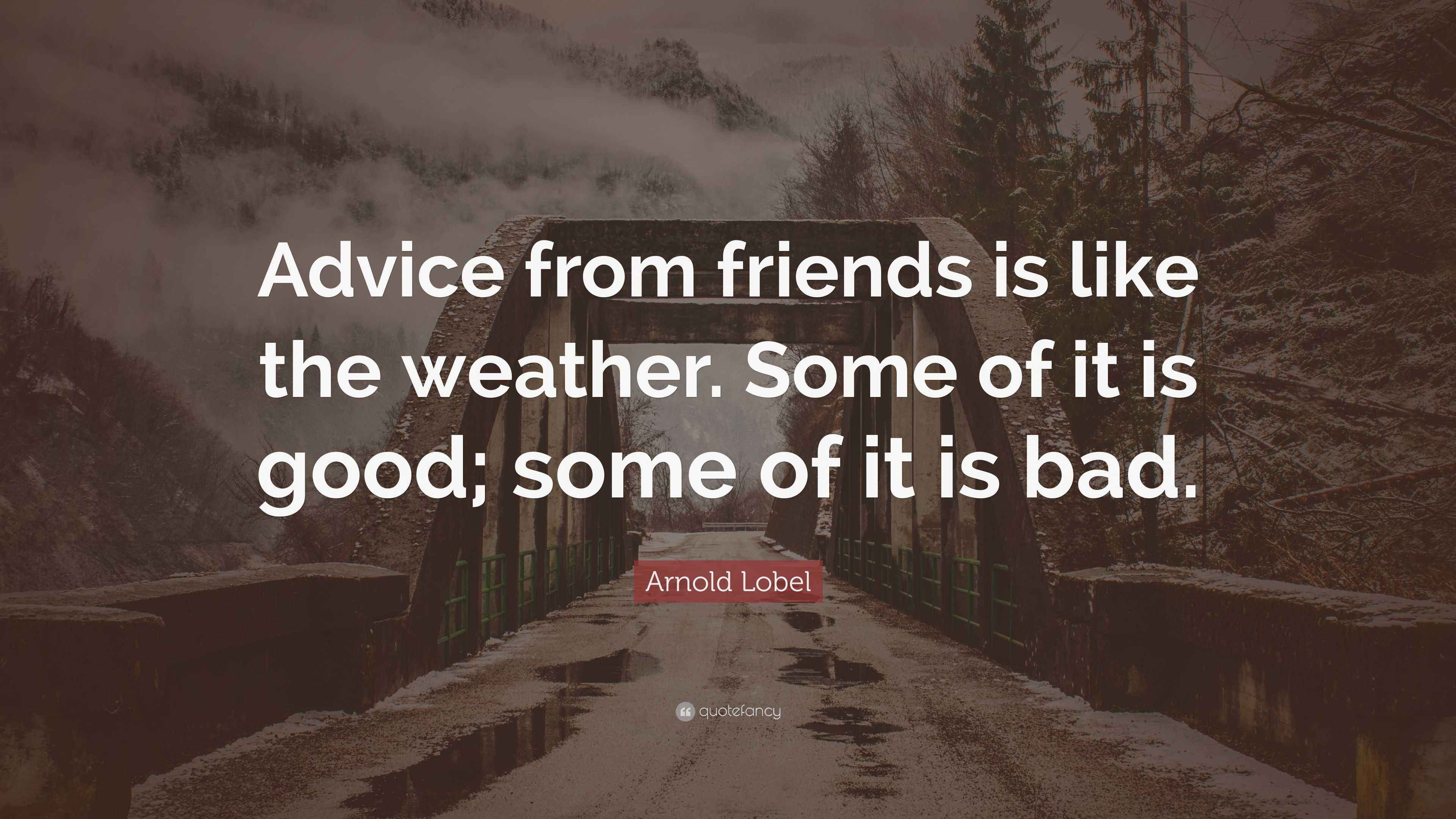 Arnold Lobel Quote: “Advice from friends is like the weather. Some of ...