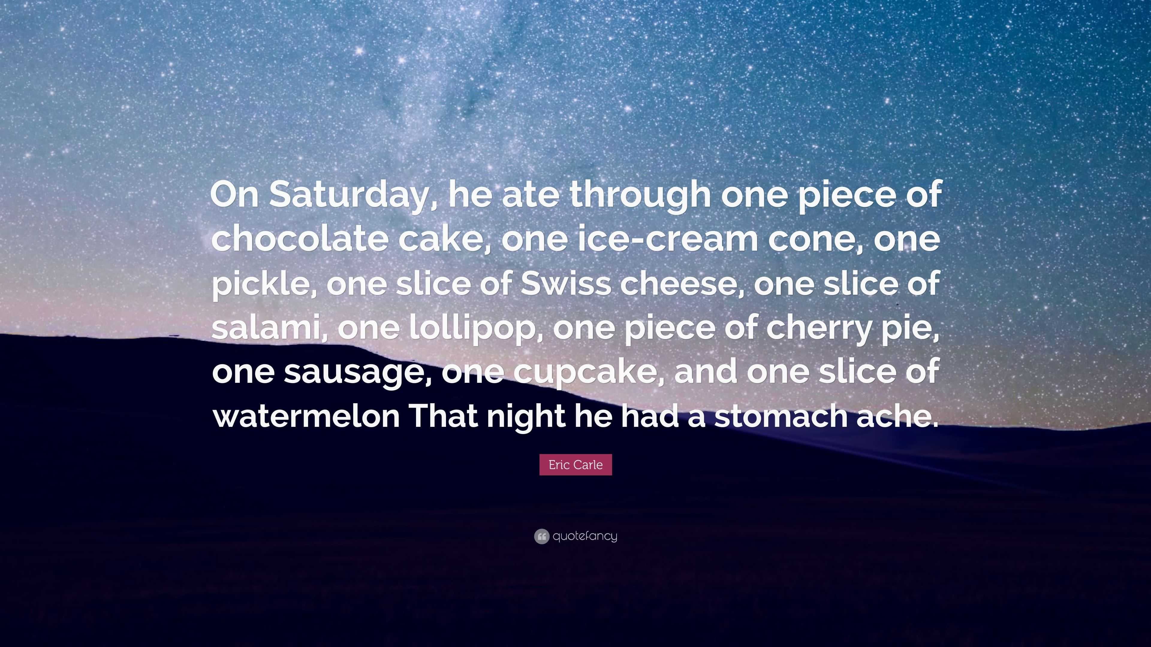 Eric Carle Quote: “On Saturday, he ate through one piece of chocolate ...
