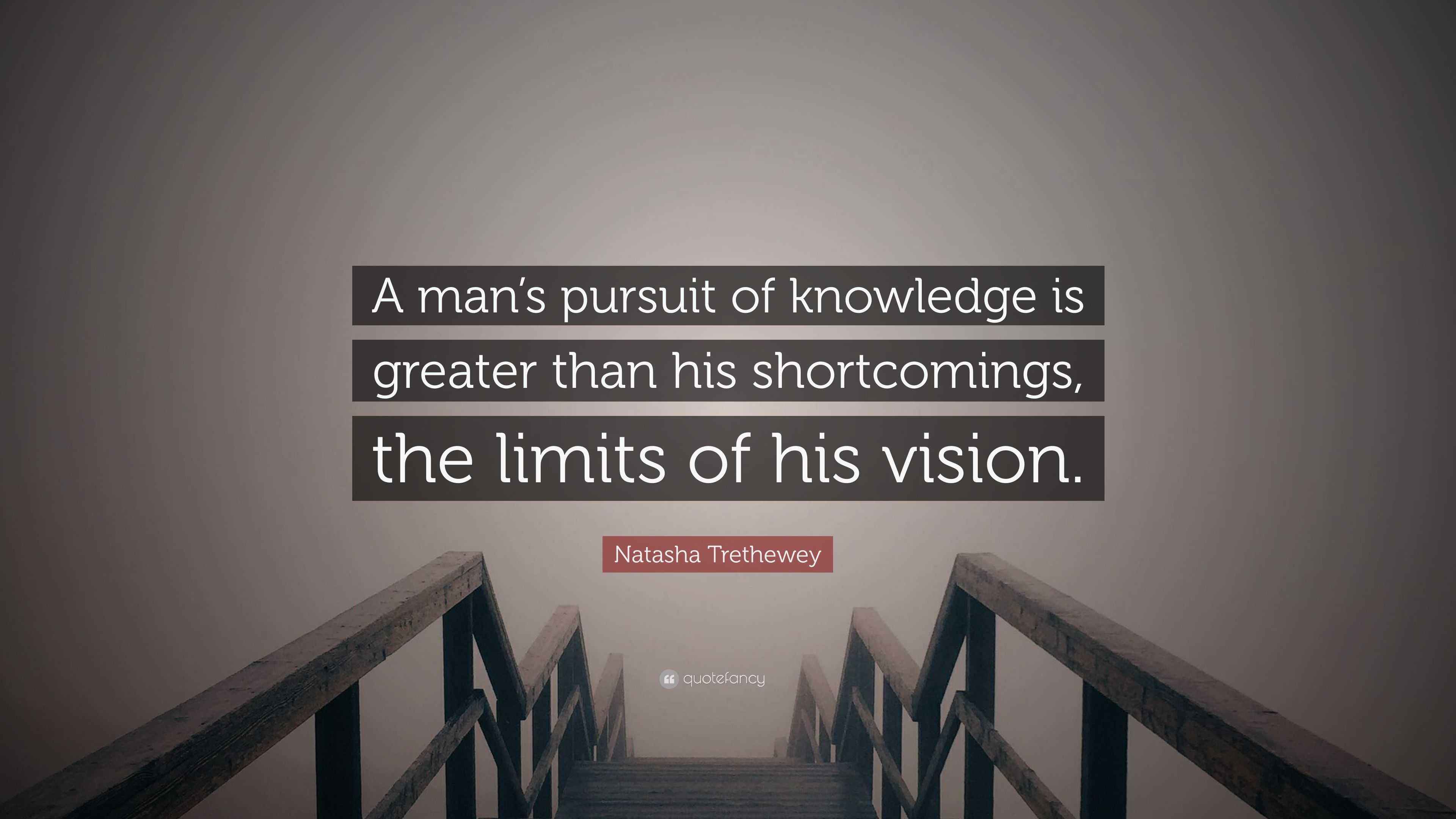 Natasha Trethewey Quote: “A man’s pursuit of knowledge is greater than ...