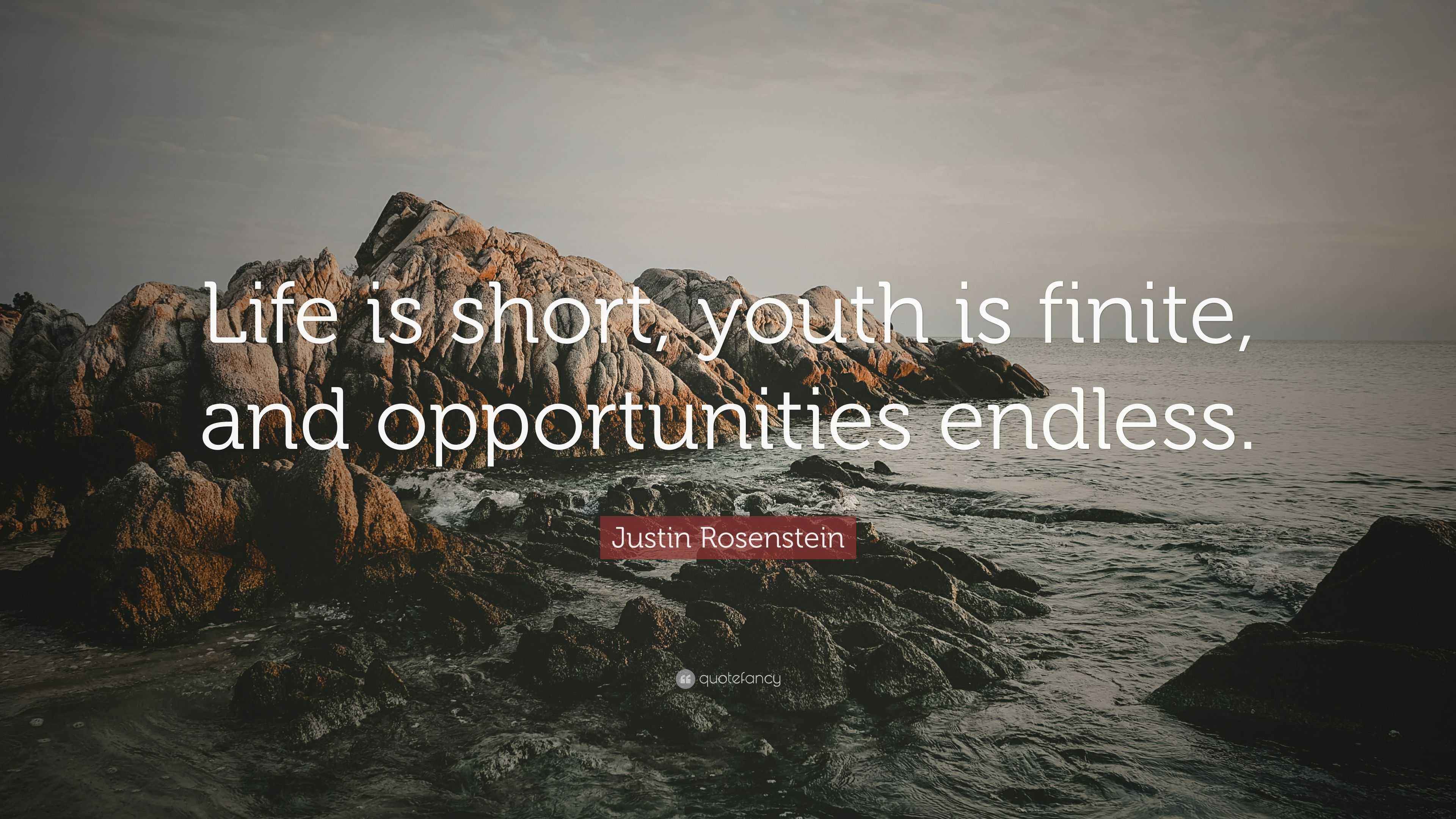 Justin Rosenstein Quote: “Life is short, youth is finite, and ...
