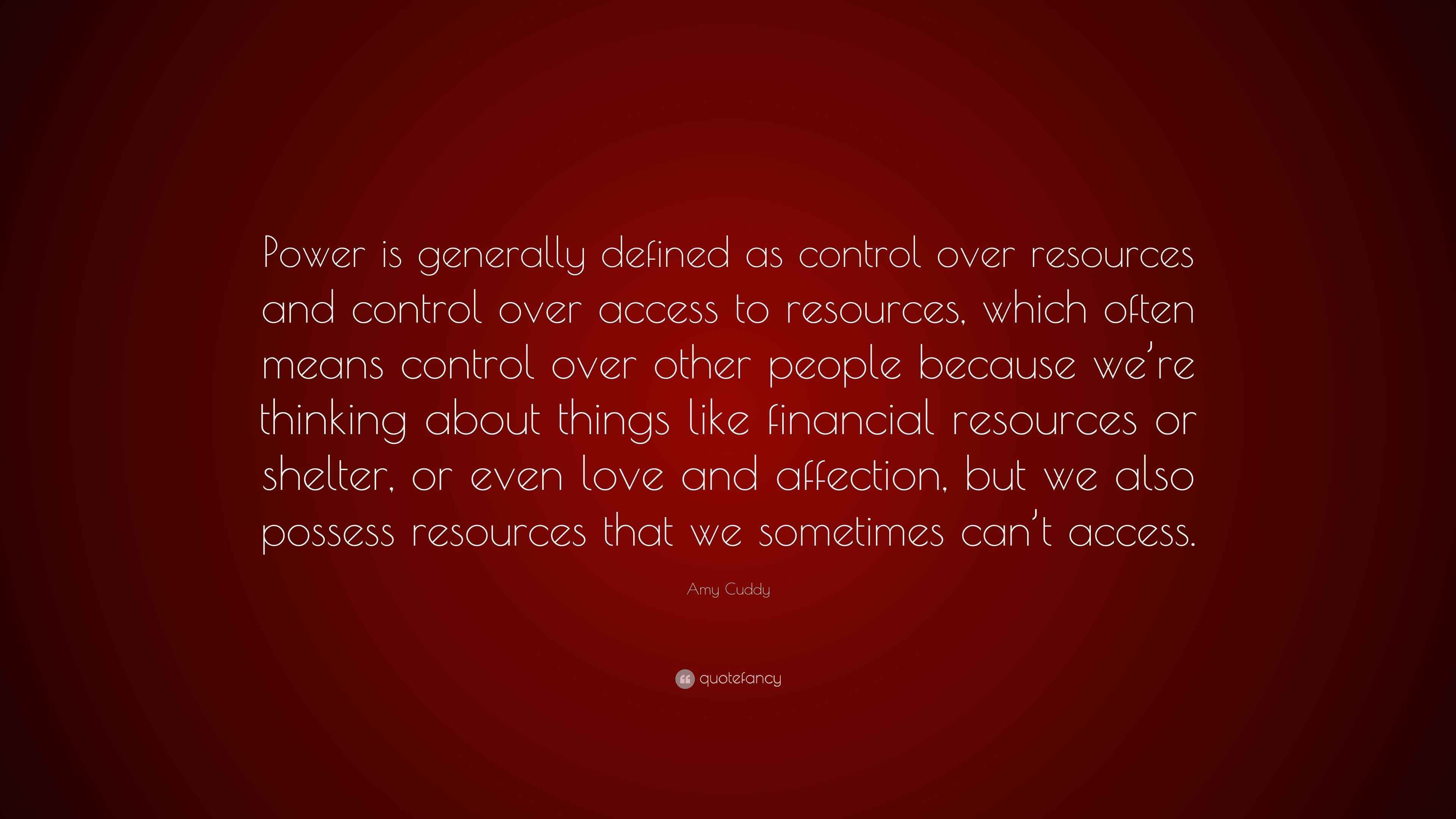 Amy Cuddy Quote: “Power is generally defined as control over resources ...