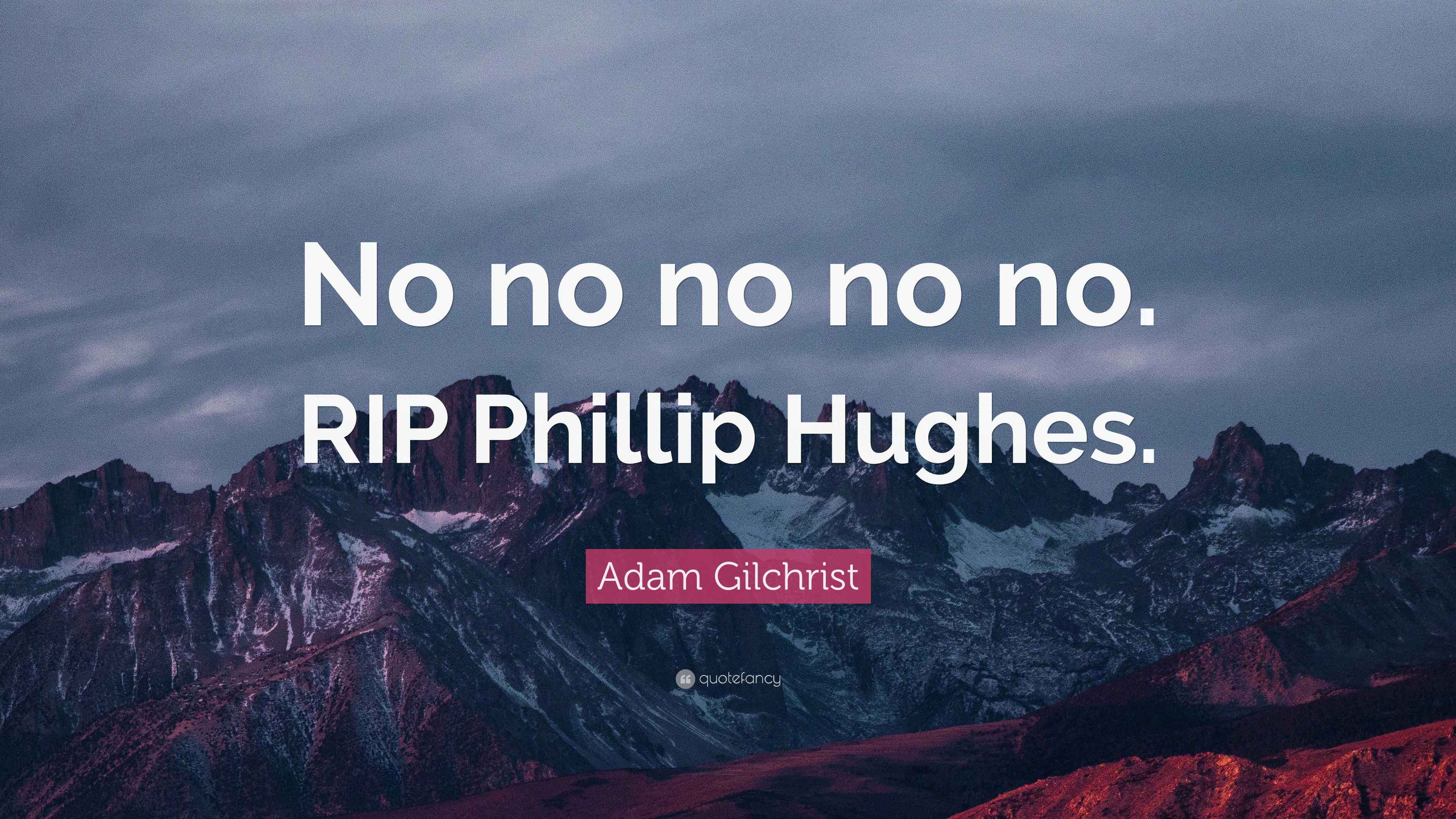 Adam Gilchrist Quote: “No no no no no. RIP Phillip Hughes.”