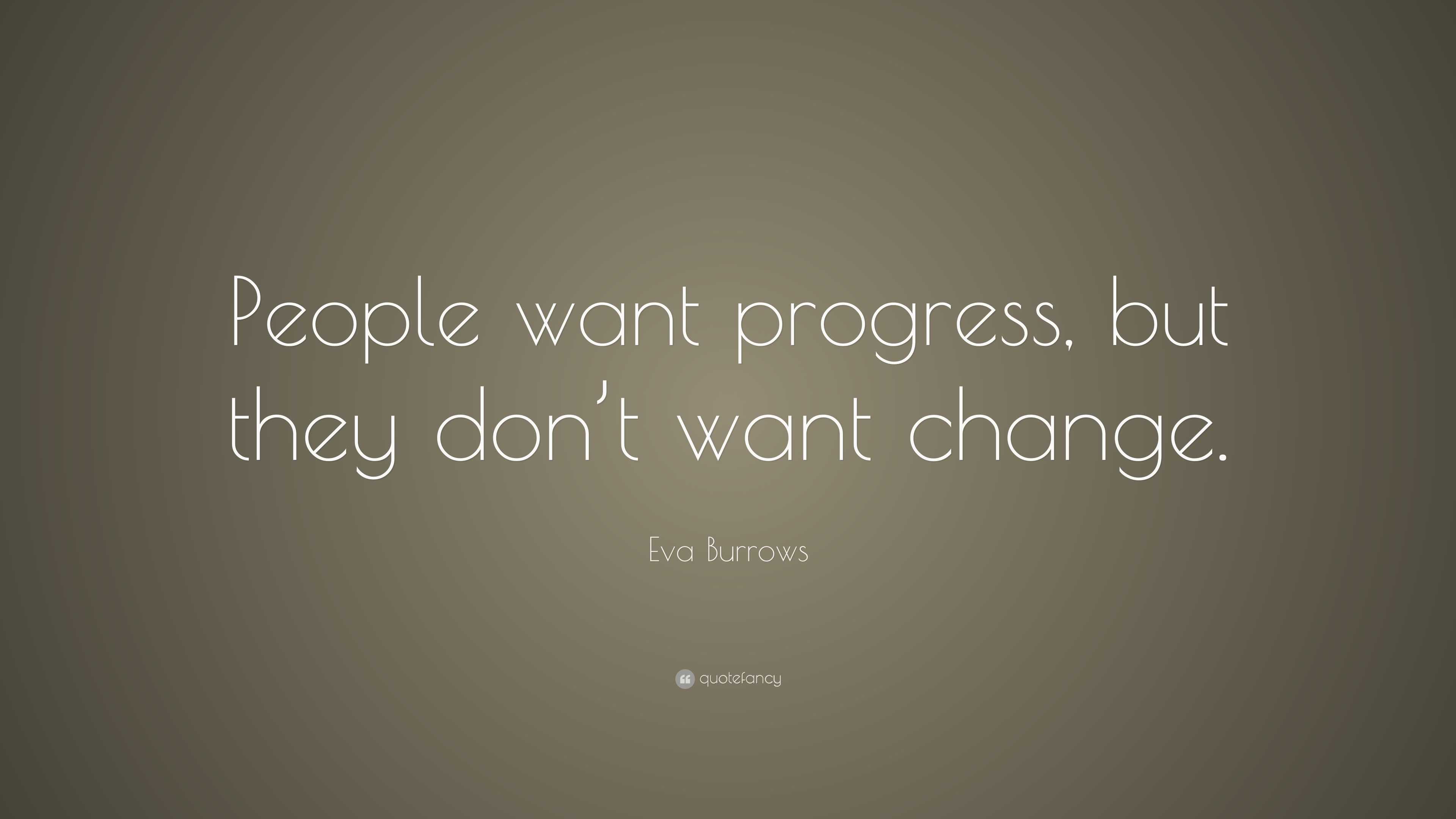 Eva Burrows Quote: “People want progress, but they don’t want change.”
