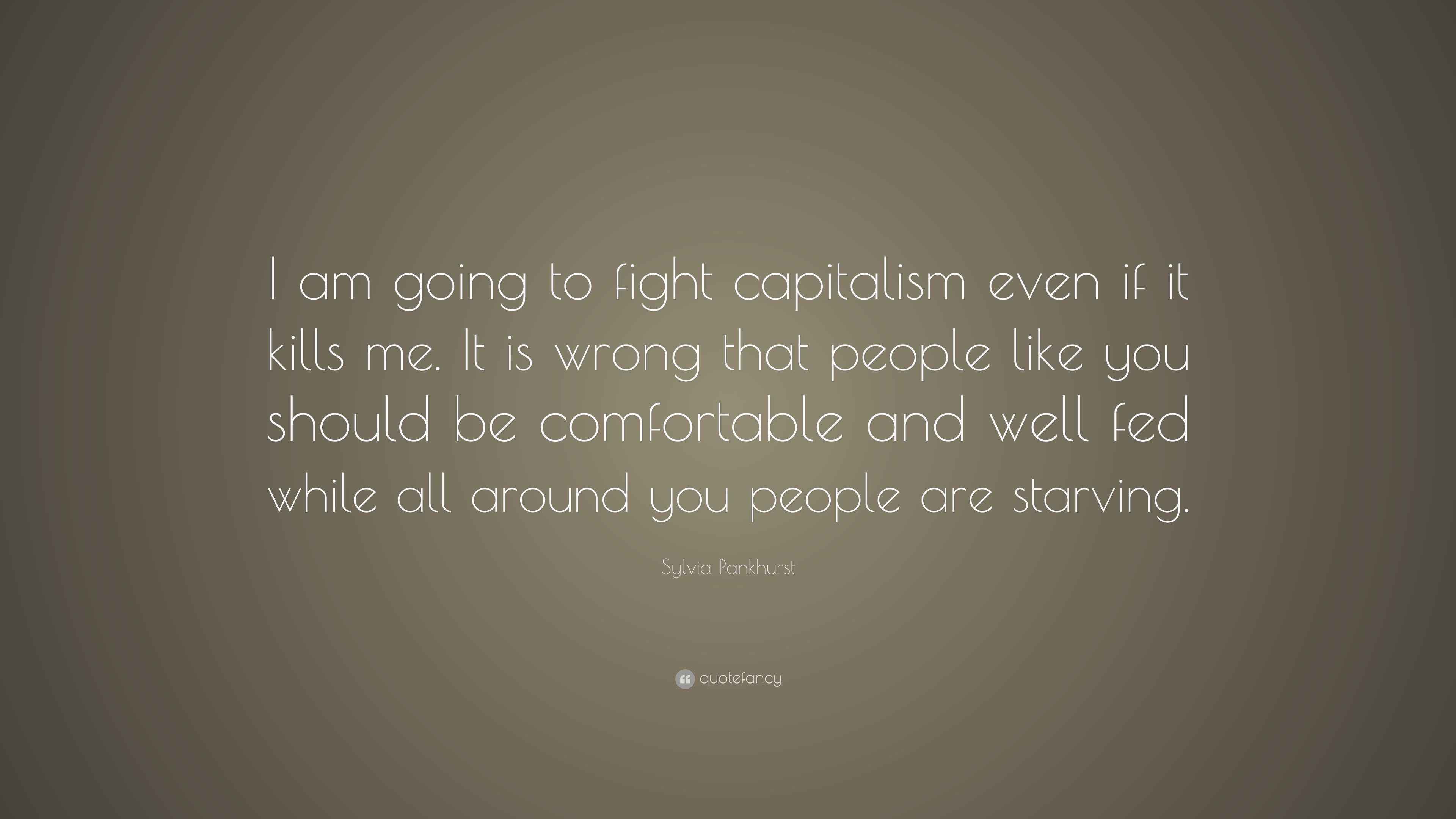 Sylvia Pankhurst Quote: “I am going to fight capitalism even if it ...