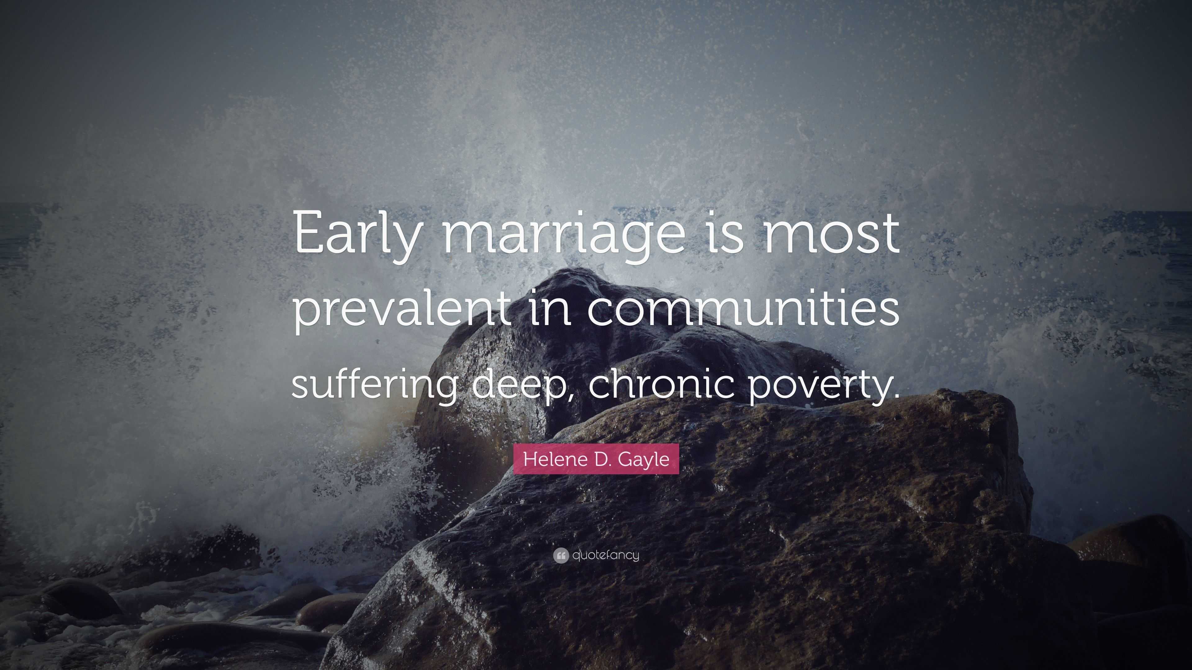 Helene D. Gayle Quote: “Early marriage is most prevalent in communities ...