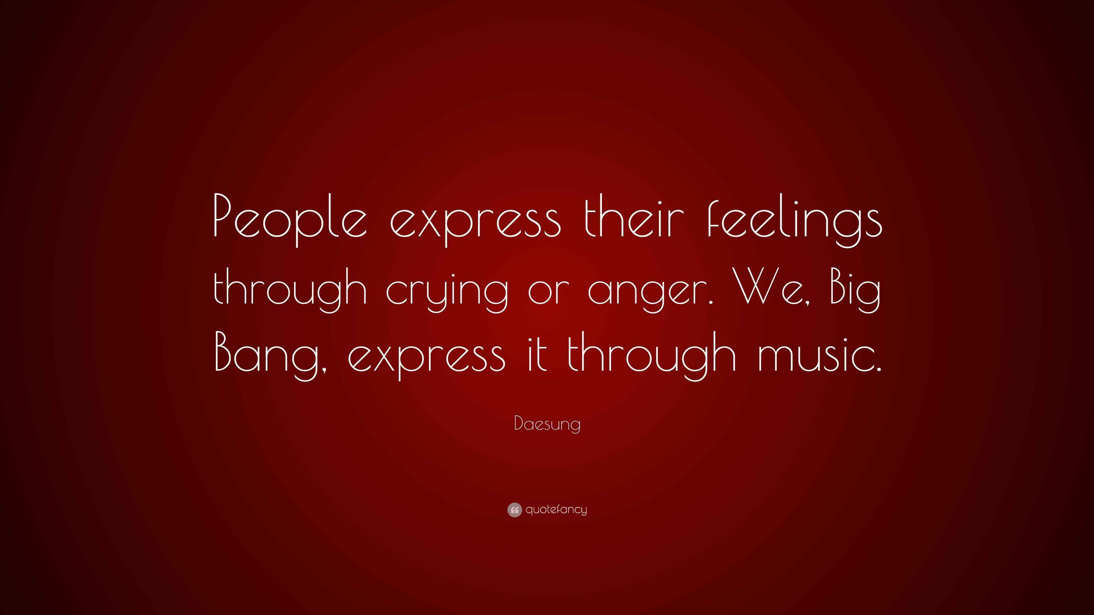 Daesung Quote: “People express their feelings through crying or anger ...