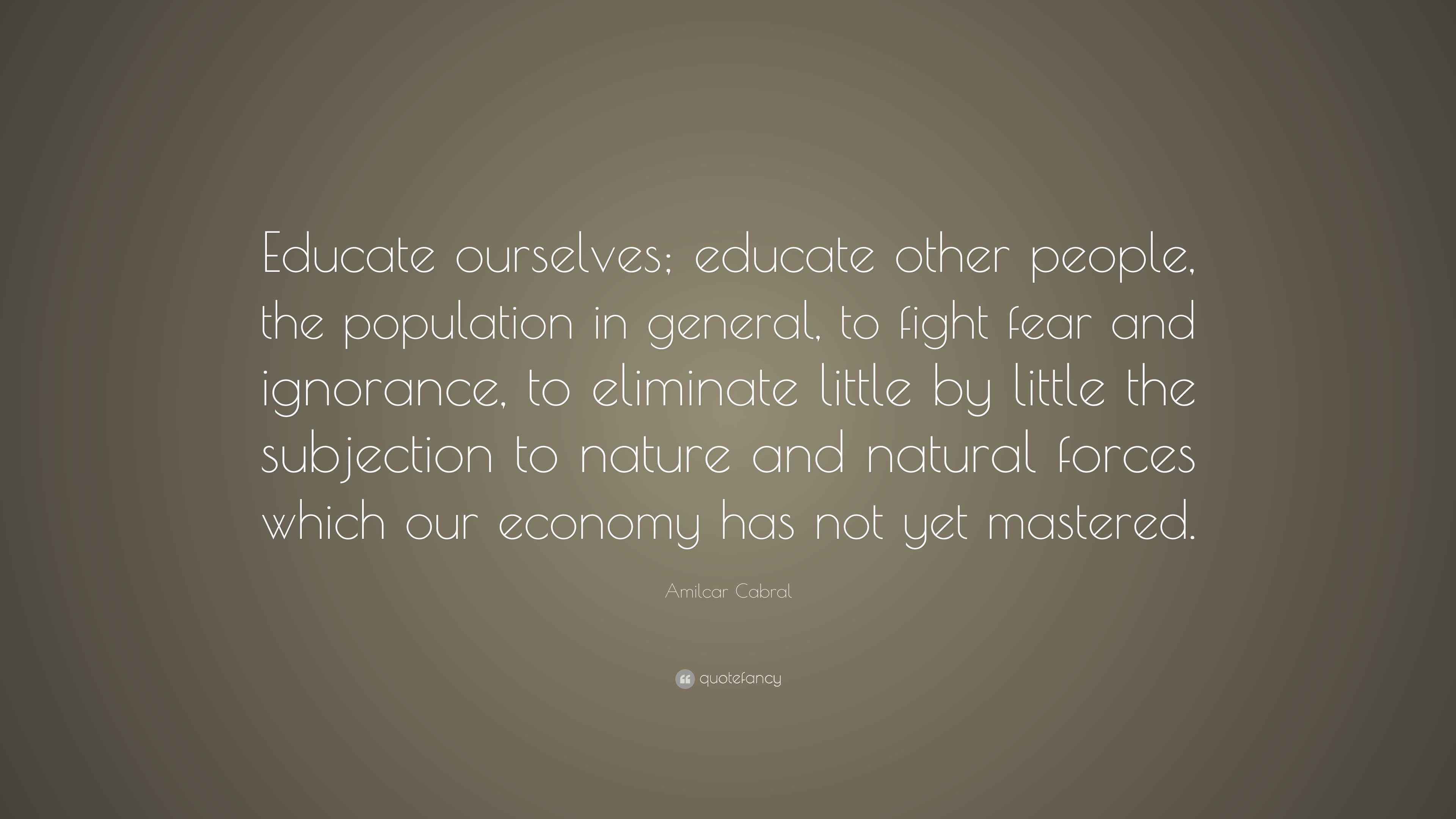 Amilcar Cabral Quote: “Educate ourselves; educate other people, the ...