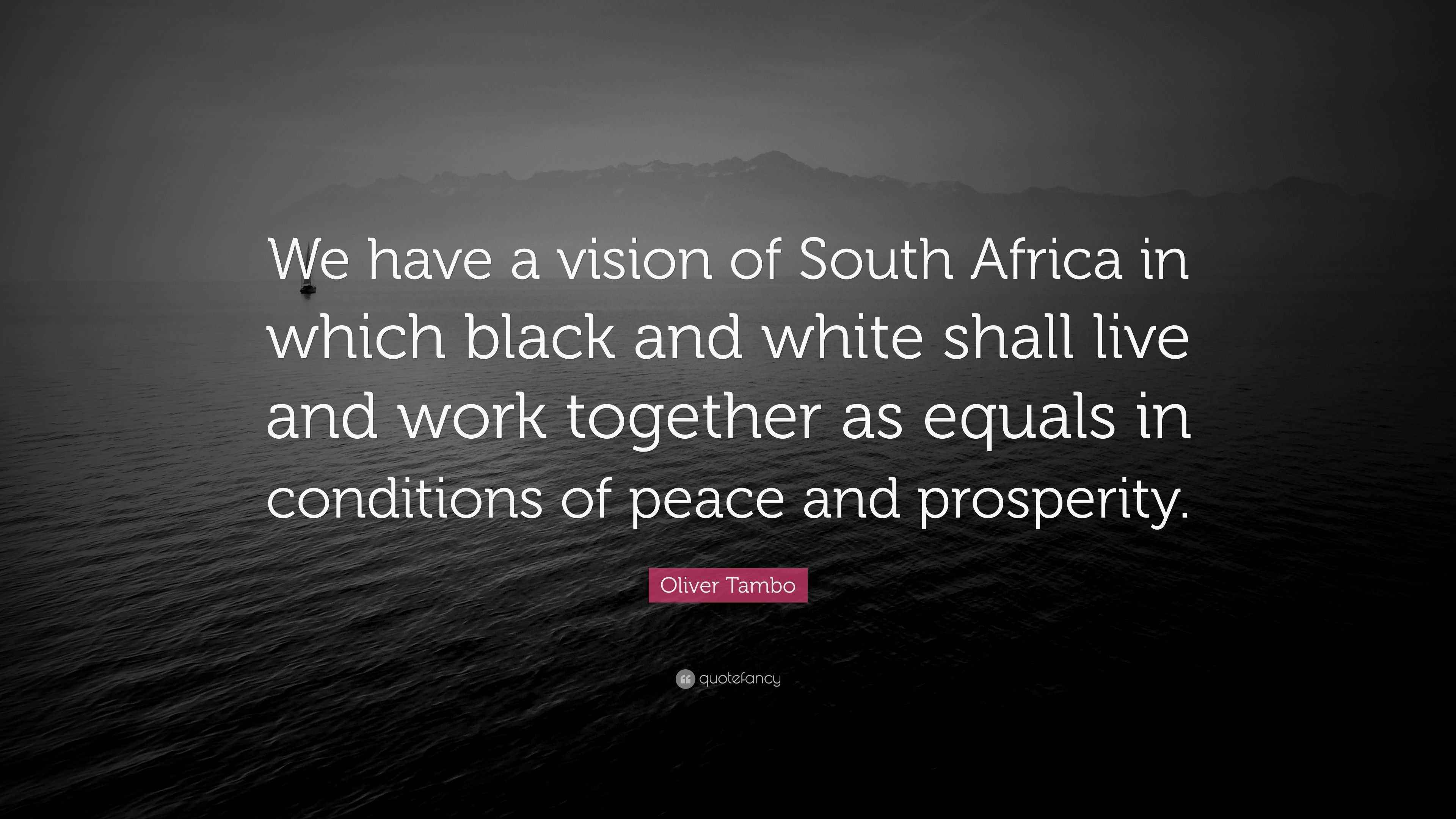 Oliver Tambo Quote: “We have a vision of South Africa in which black ...